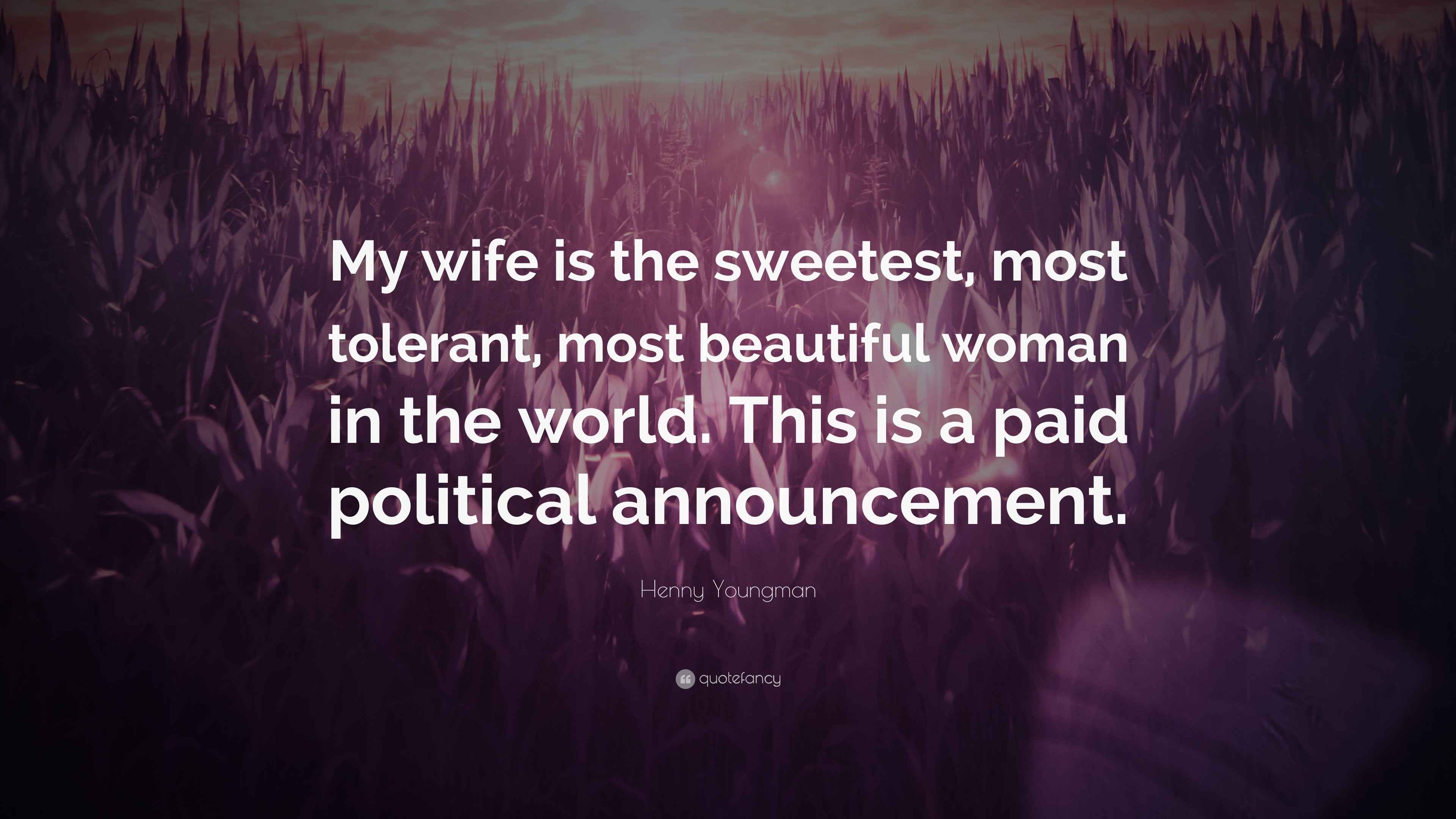 Henny Youngman Quote: “My wife is the sweetest, most tolerant, most ...