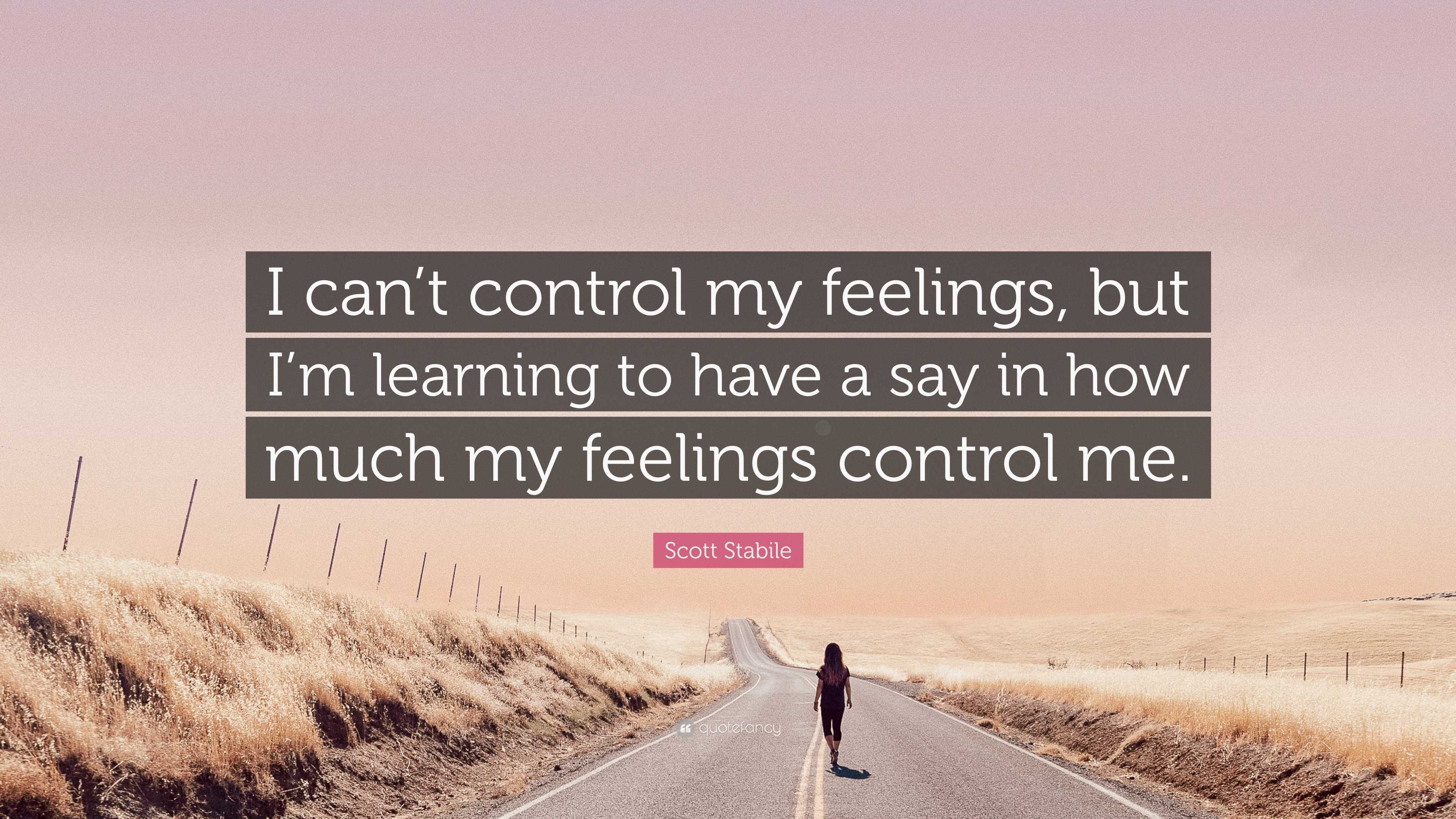 Scott Stabile Quote: “I can’t control my feelings, but I’m learning to ...