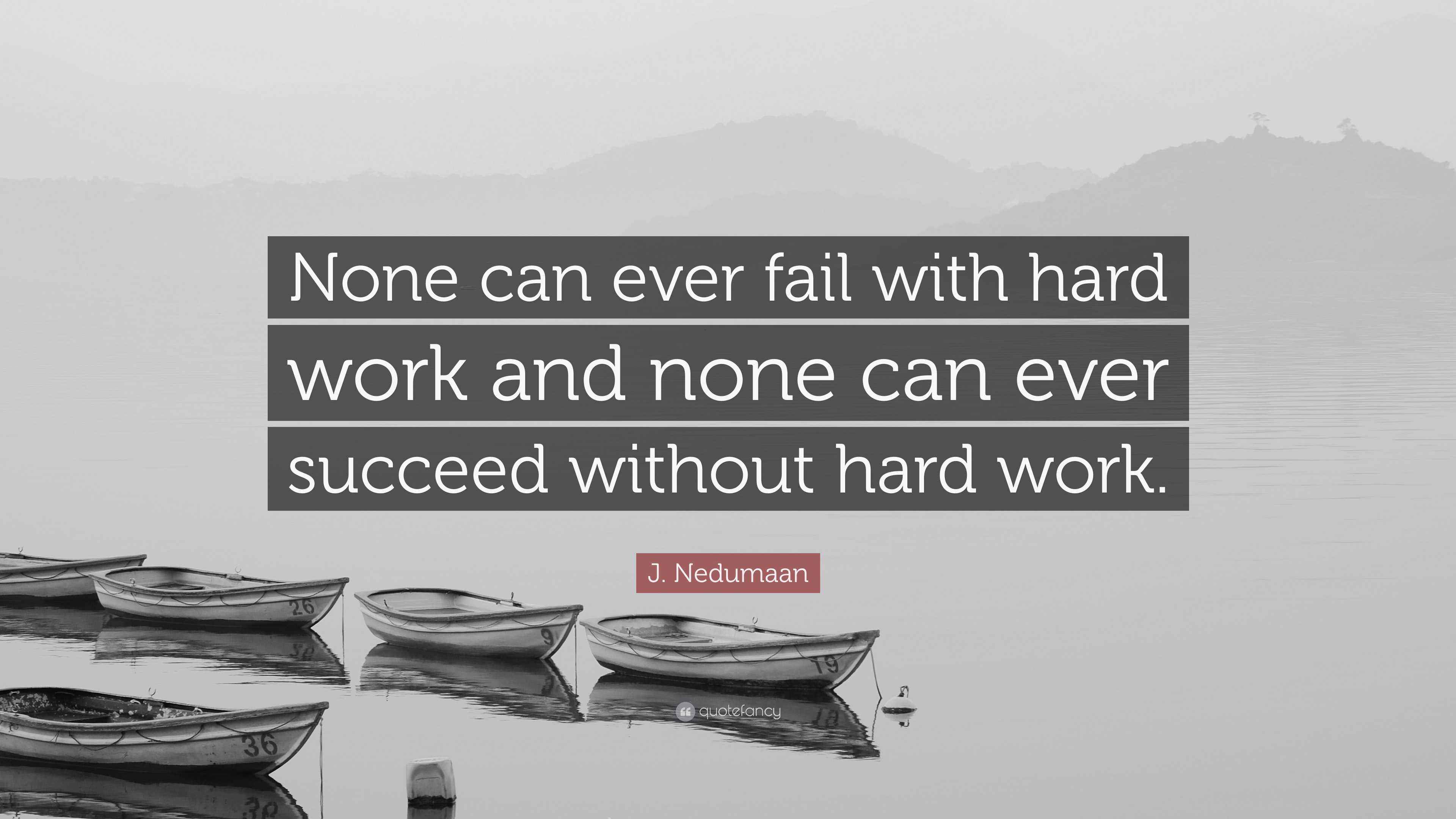 J. Nedumaan Quote: “None can ever fail with hard work and none can ever ...