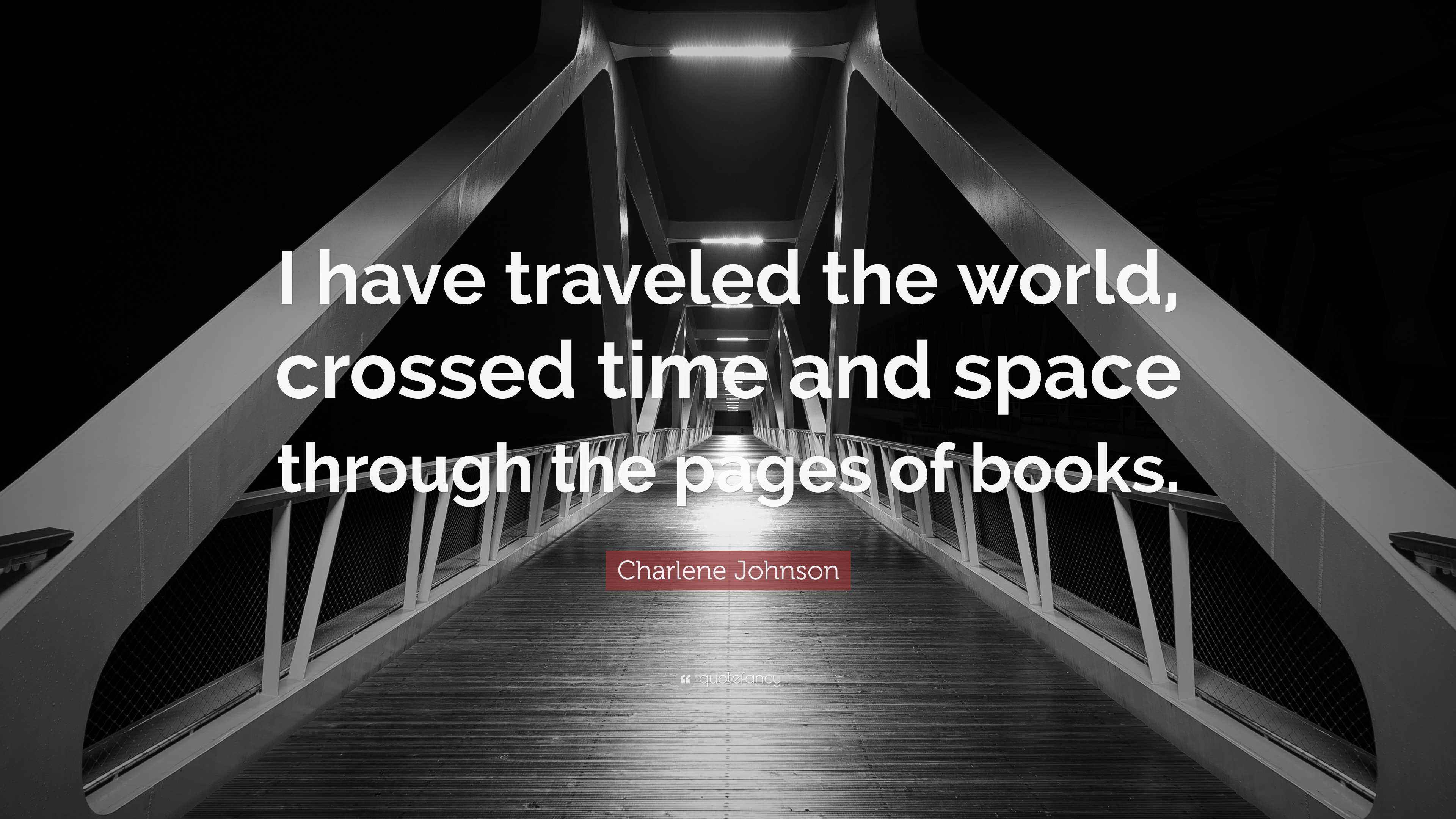 Charlene Johnson Quote: “I have traveled the world, crossed time and ...