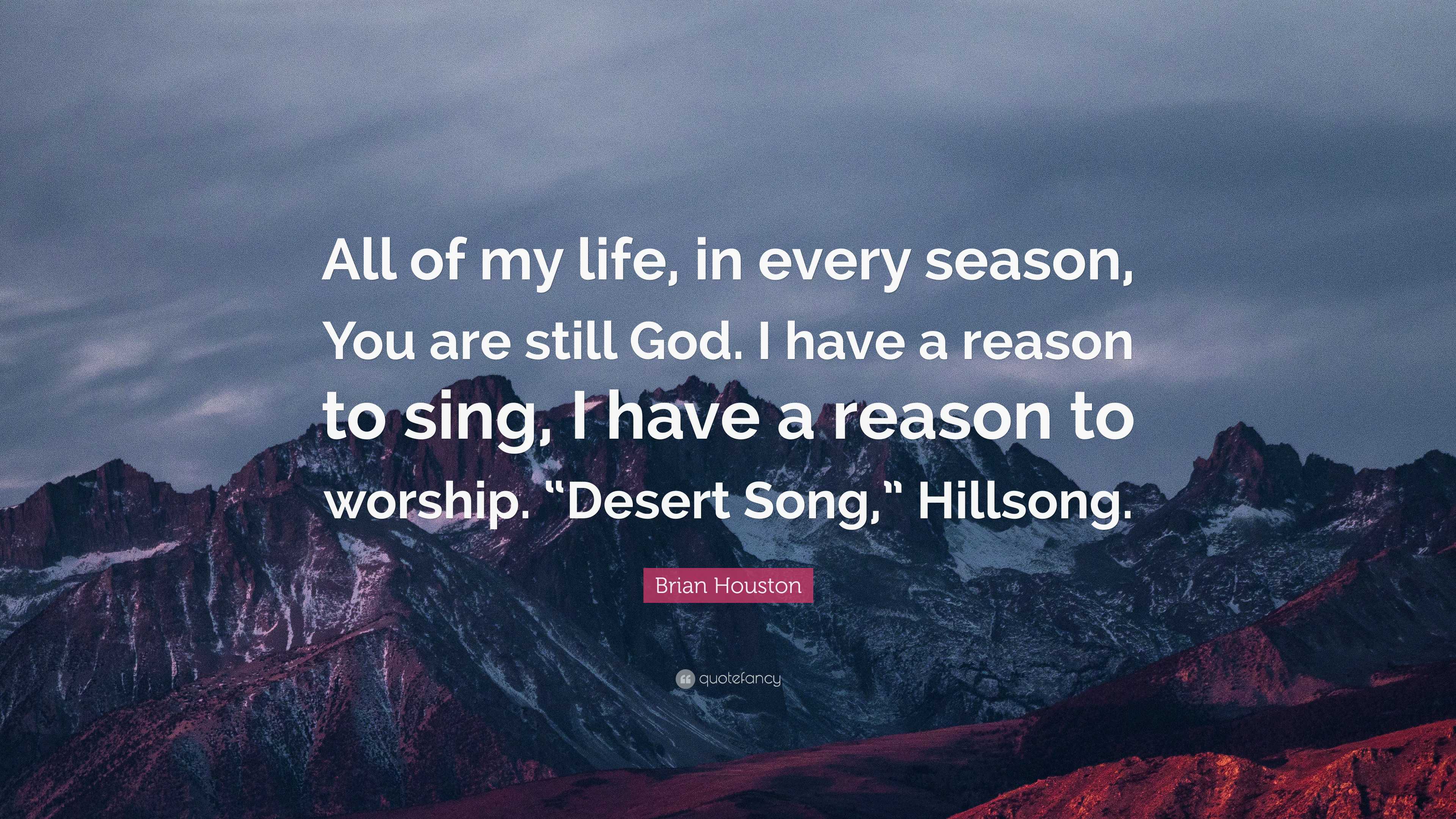 Brian Houston Quote: “All of my life, in every season, You are still ...