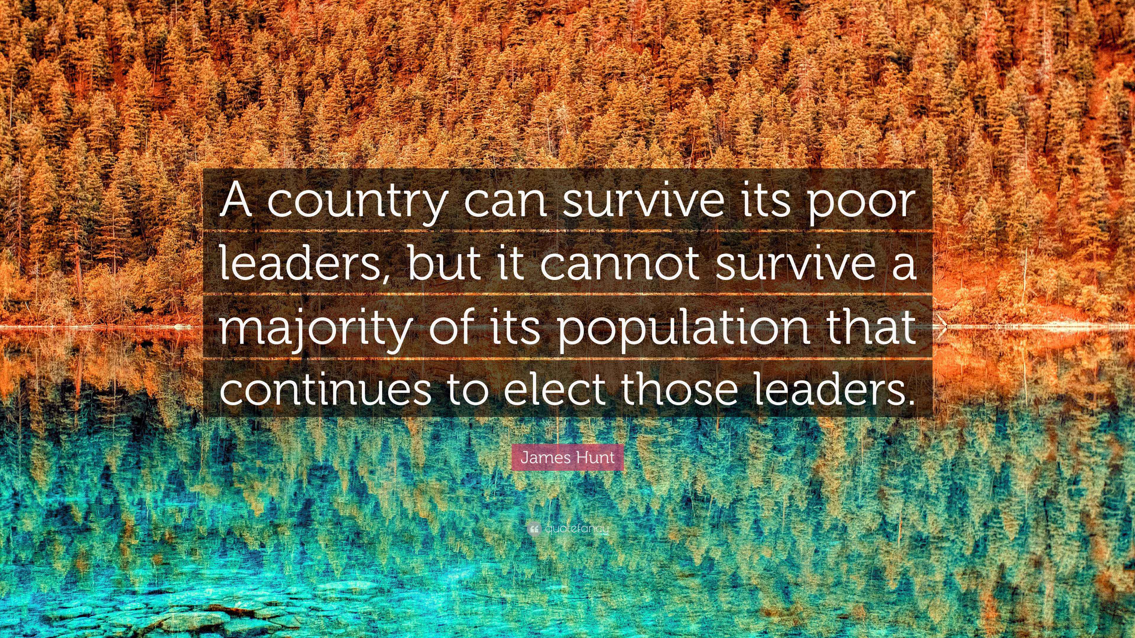 James Hunt Quote: “A country can survive its poor leaders, but it ...
