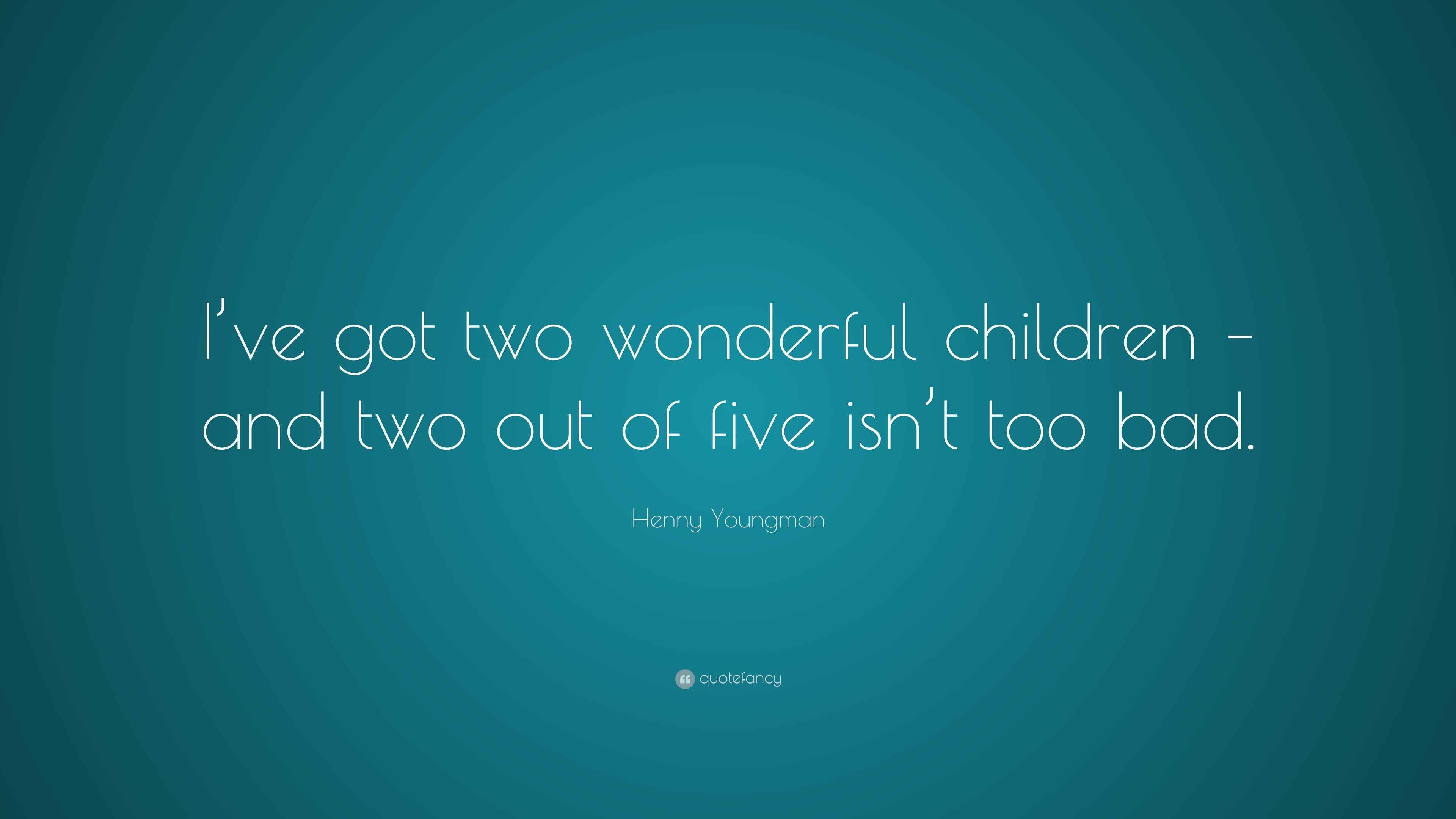 Henny Youngman Quote: “I’ve got two wonderful children – and two out of ...