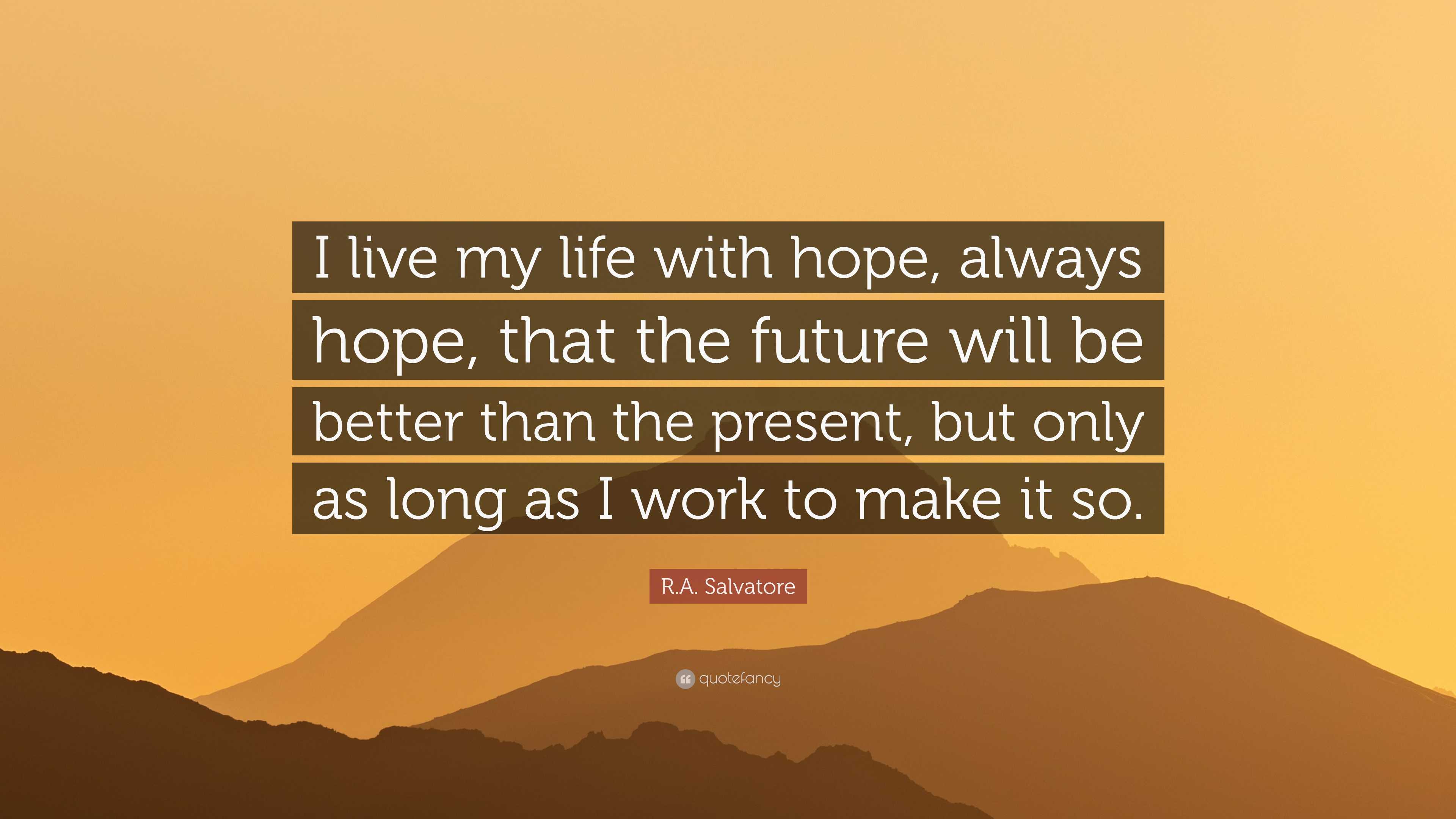 R.A. Salvatore Quote: “I live my life with hope, always hope, that the ...