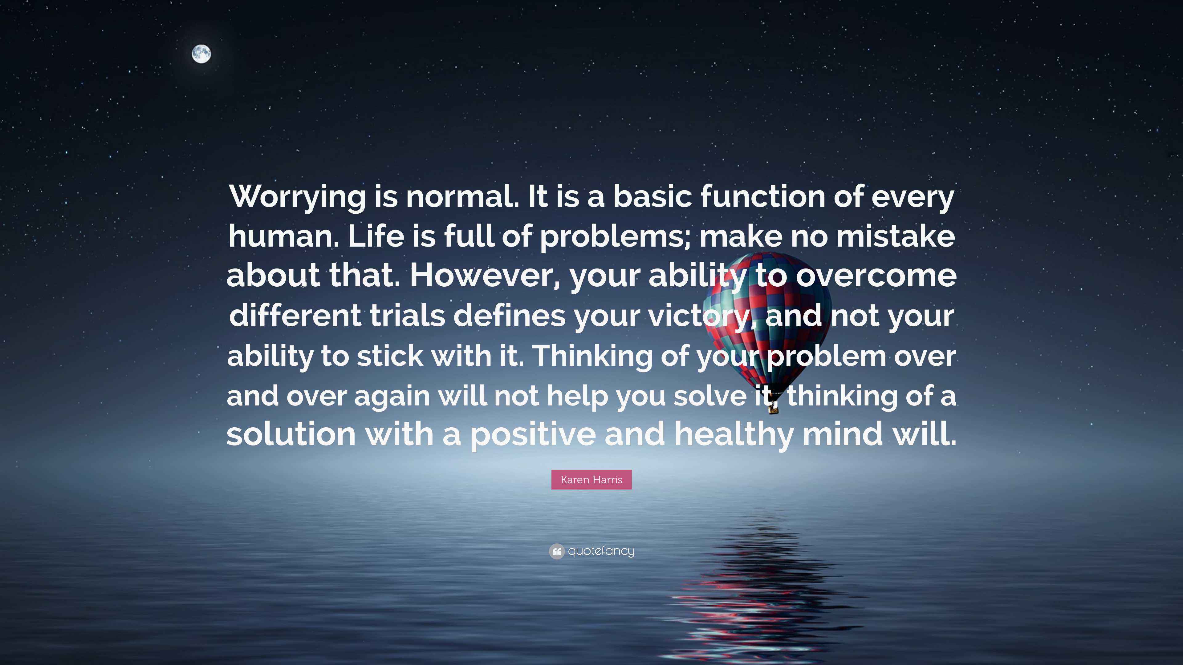Karen Harris Quote: “Worrying is normal. It is a basic function of ...