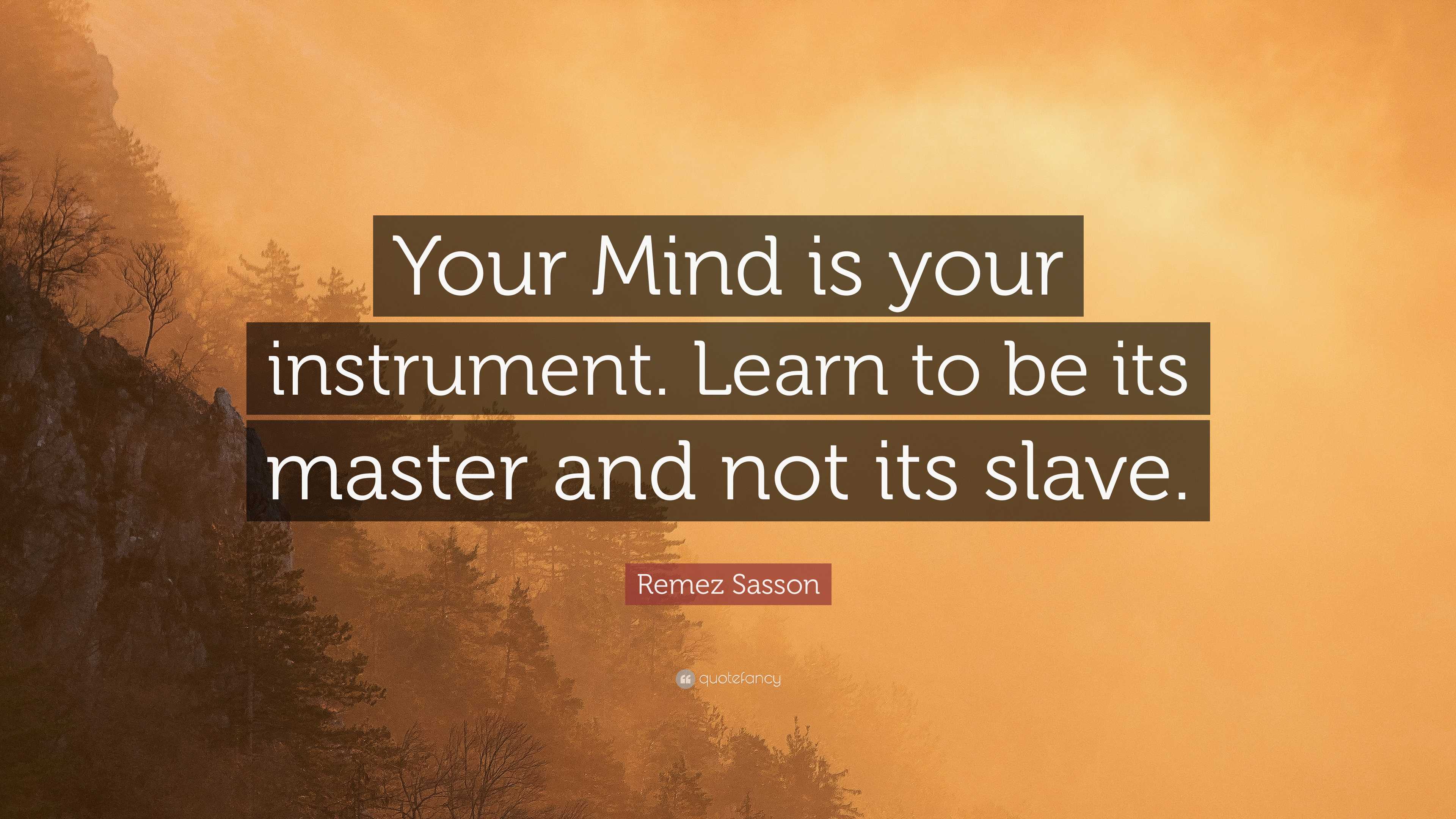 Remez Sasson Quote: “Your Mind is your instrument. Learn to be its ...