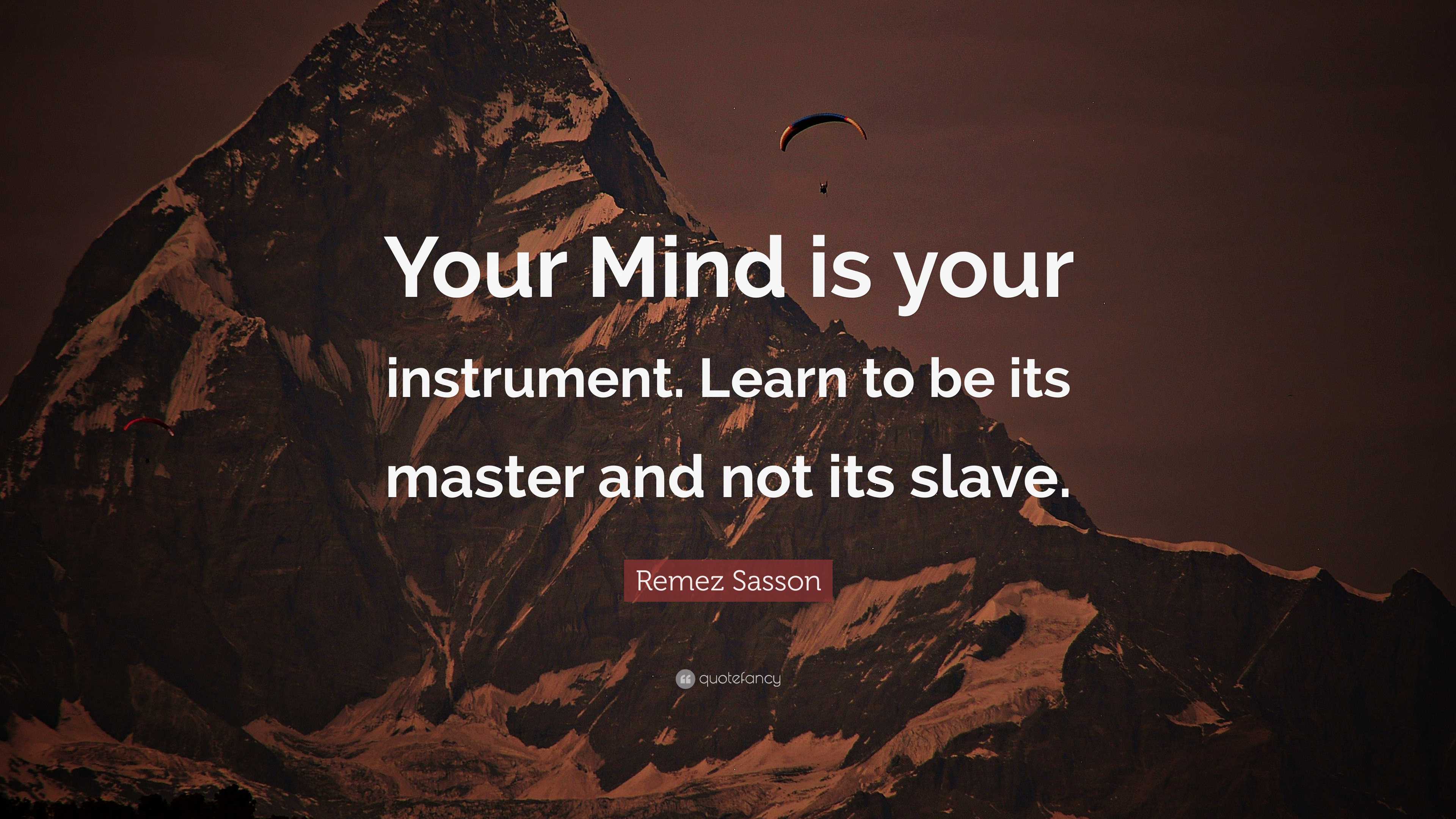 Remez Sasson Quote: “Your Mind is your instrument. Learn to be its ...