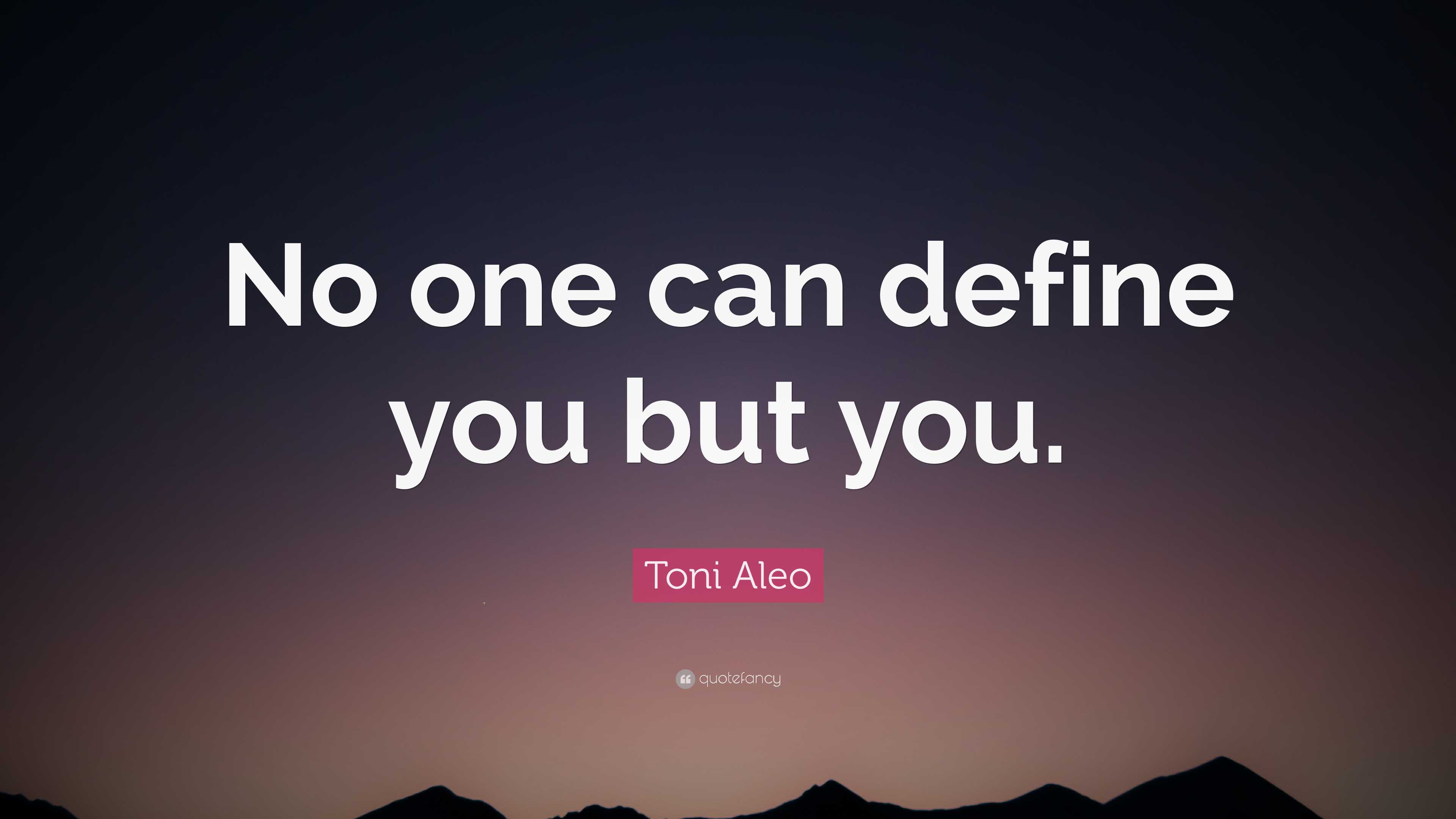 Toni Aleo Quote: “No one can define you but you.”