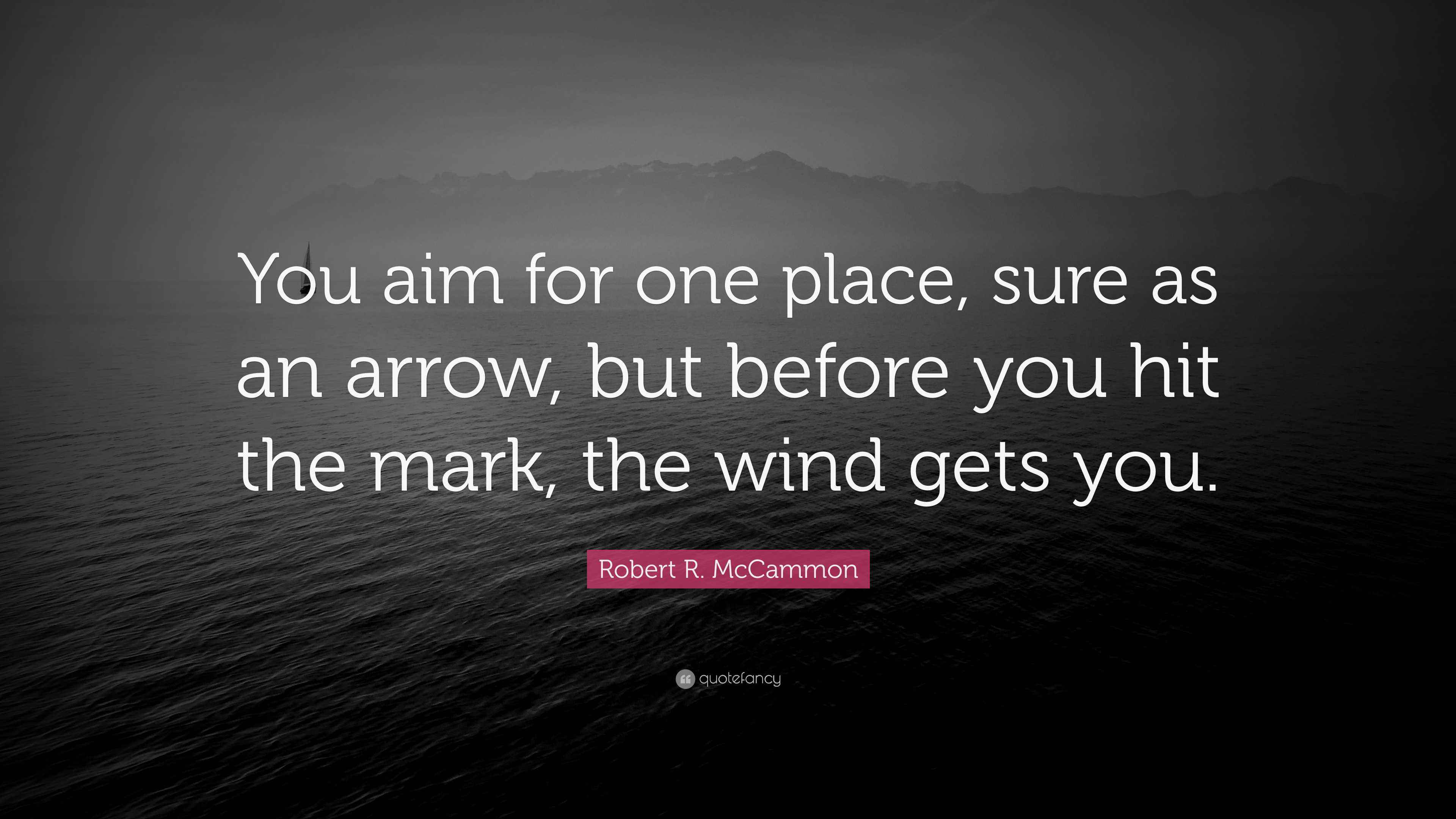 Robert R. McCammon Quote: “You aim for one place, sure as an arrow, but ...