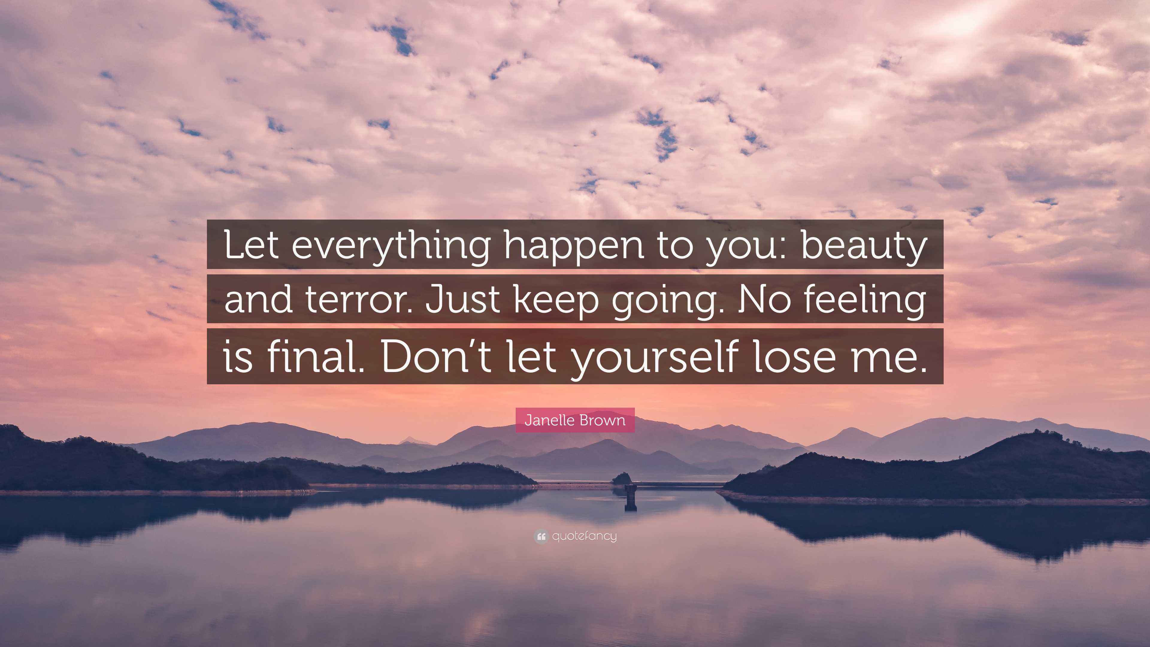 Janelle Brown Quote: “Let everything happen to you: beauty and terror ...