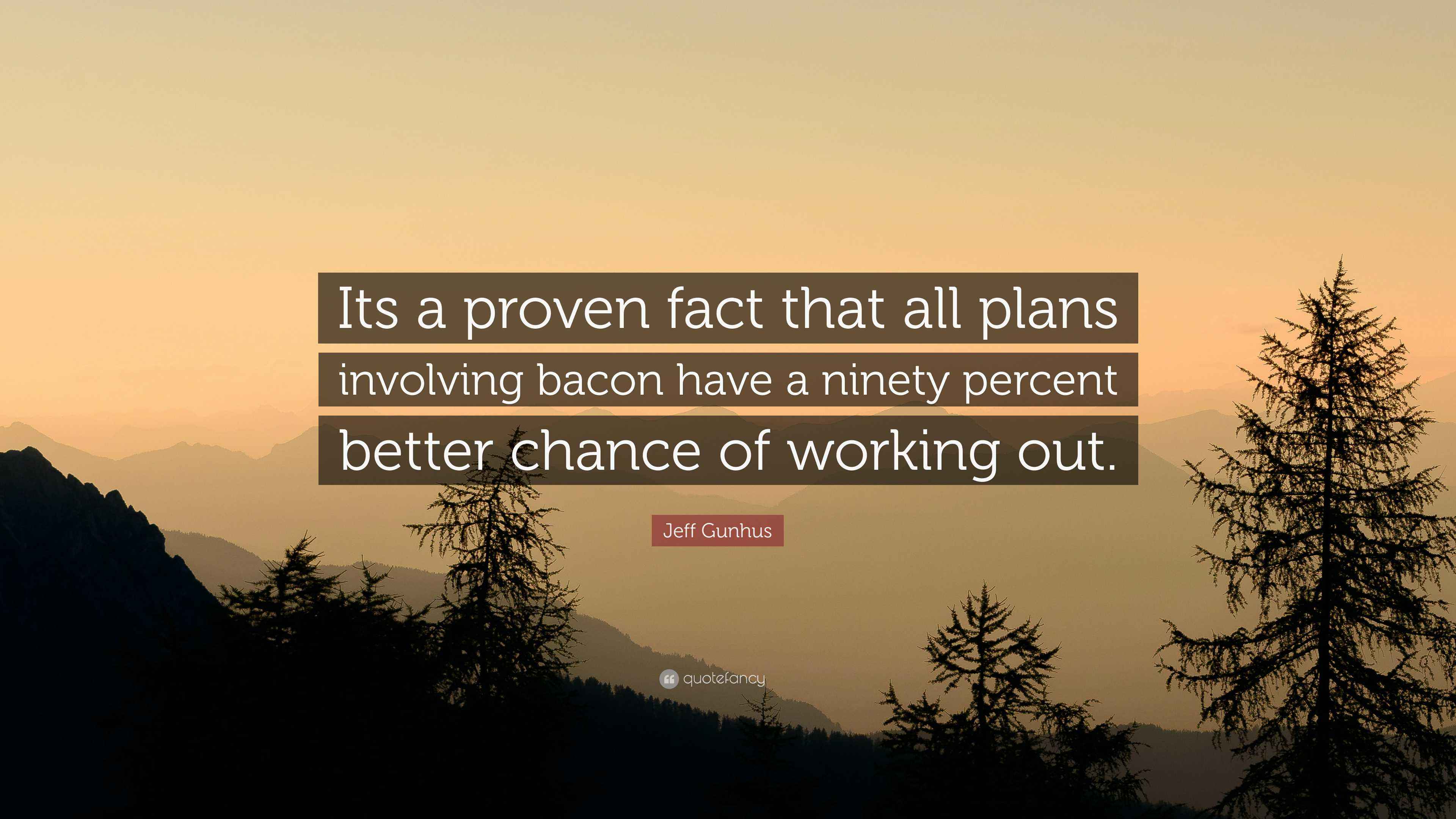 Jeff Gunhus Quote: “Its a proven fact that all plans involving bacon ...