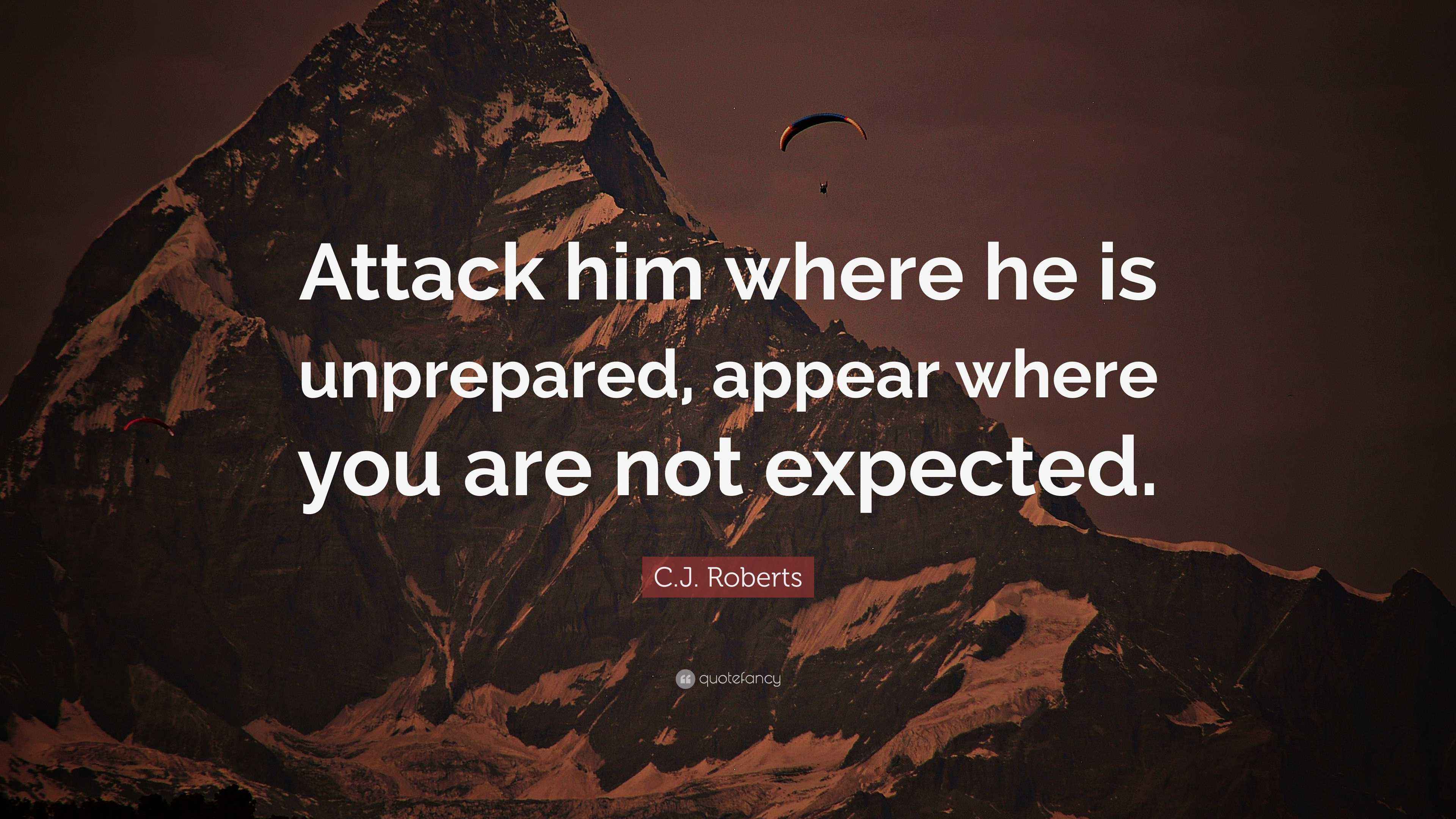 C.J. Roberts Quote: “Attack him where he is unprepared, appear where ...