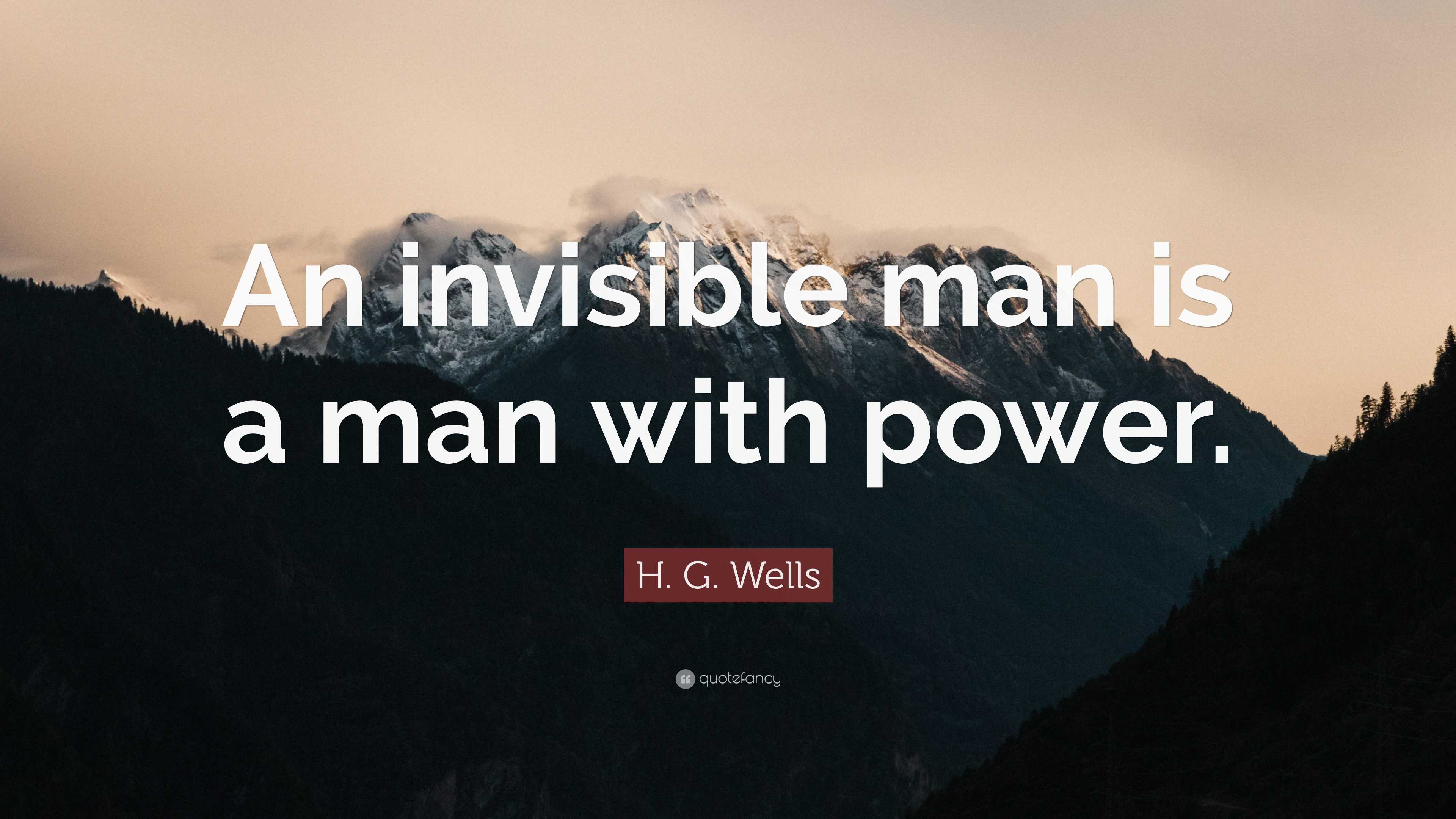 H. G. Wells Quote: “An invisible man is a man with power.”