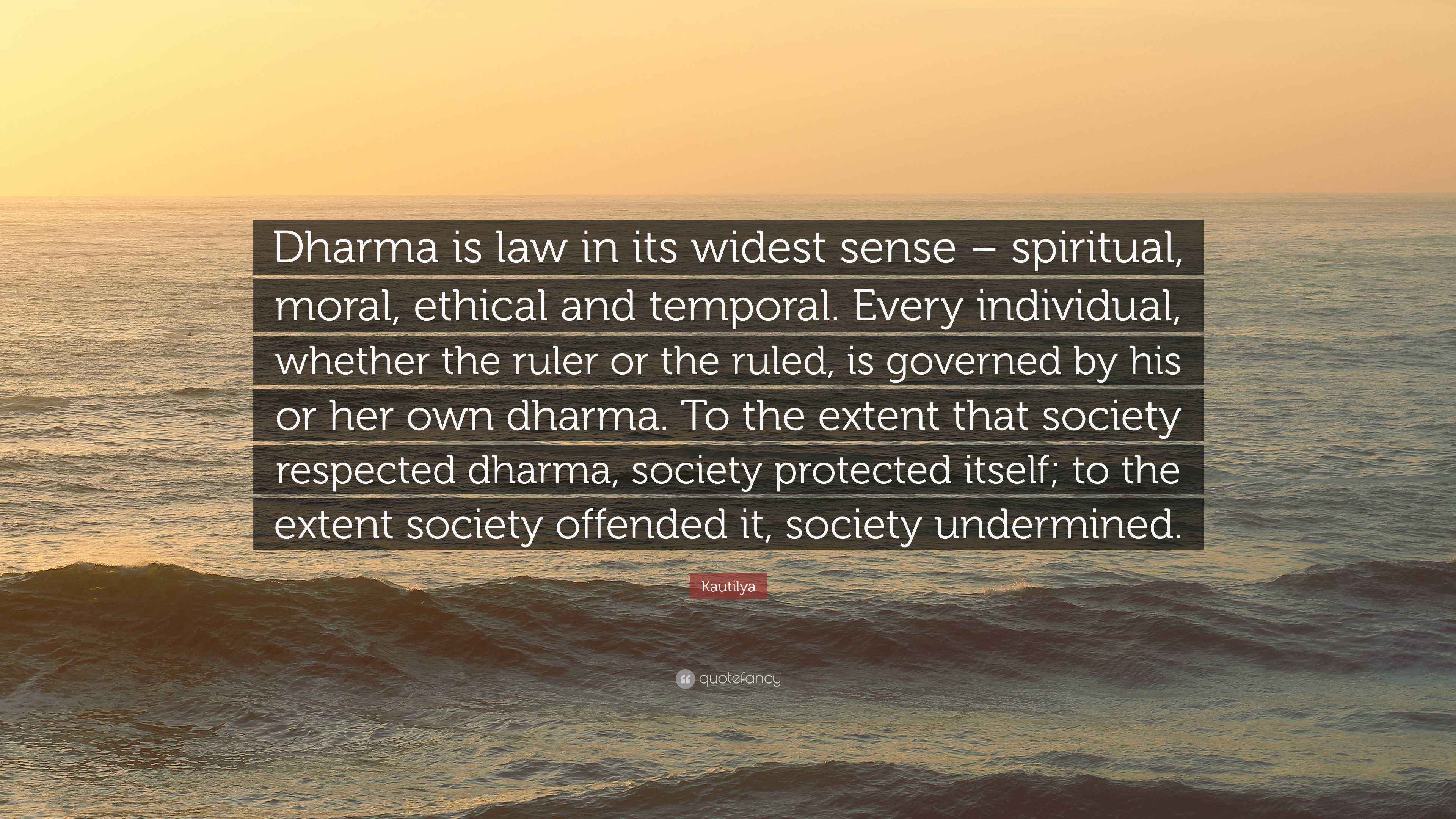 Kautilya Quote: “Dharma is law in its widest sense – spiritual, moral ...