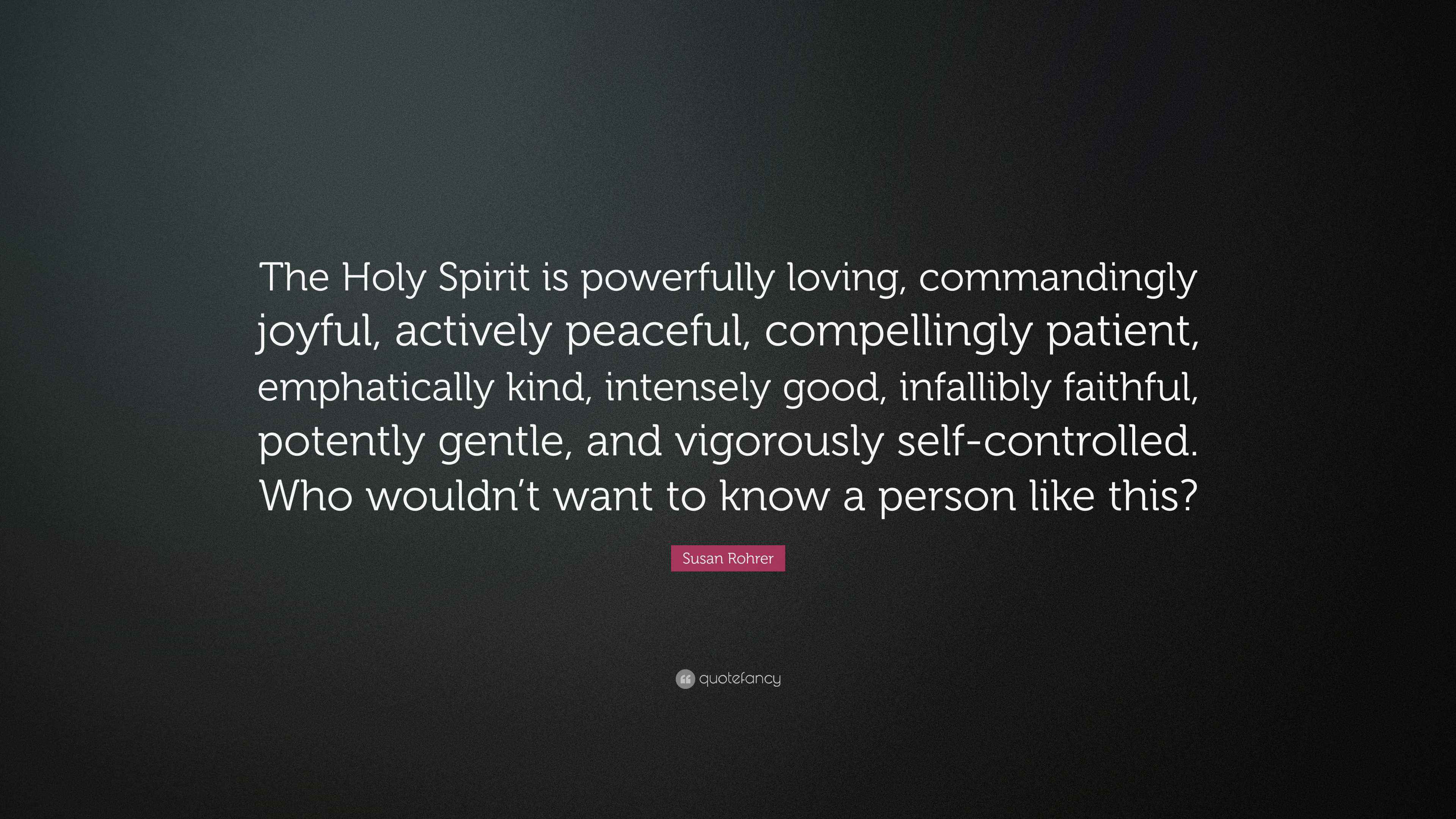 Susan Rohrer Quote: “The Holy Spirit is powerfully loving, commandingly ...