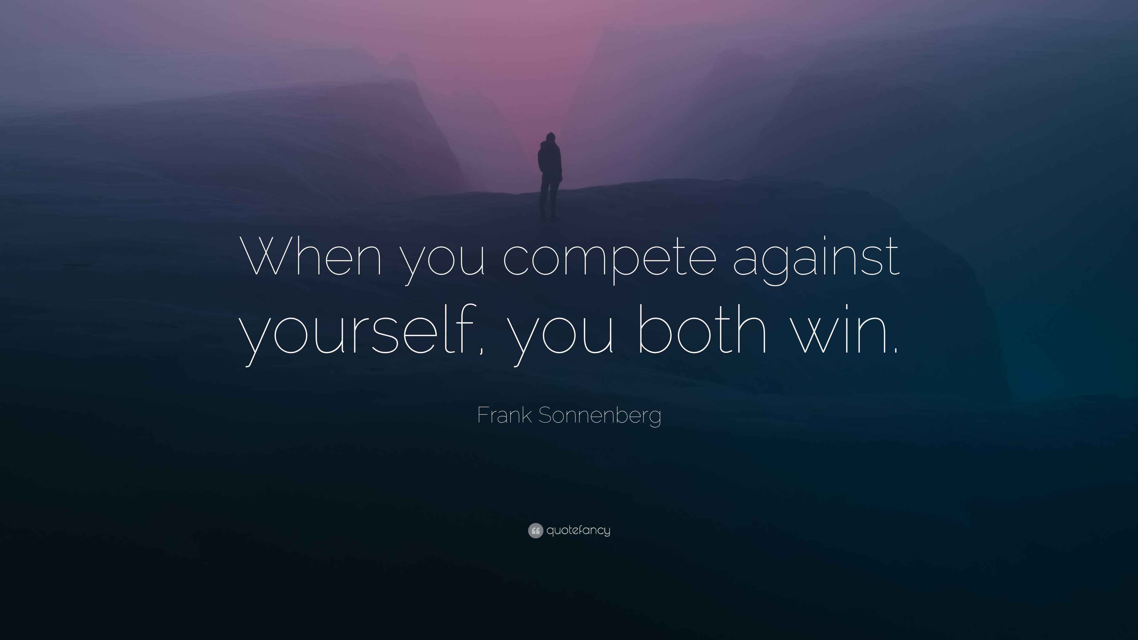 Frank Sonnenberg Quote: “When you compete against yourself, you both win.”