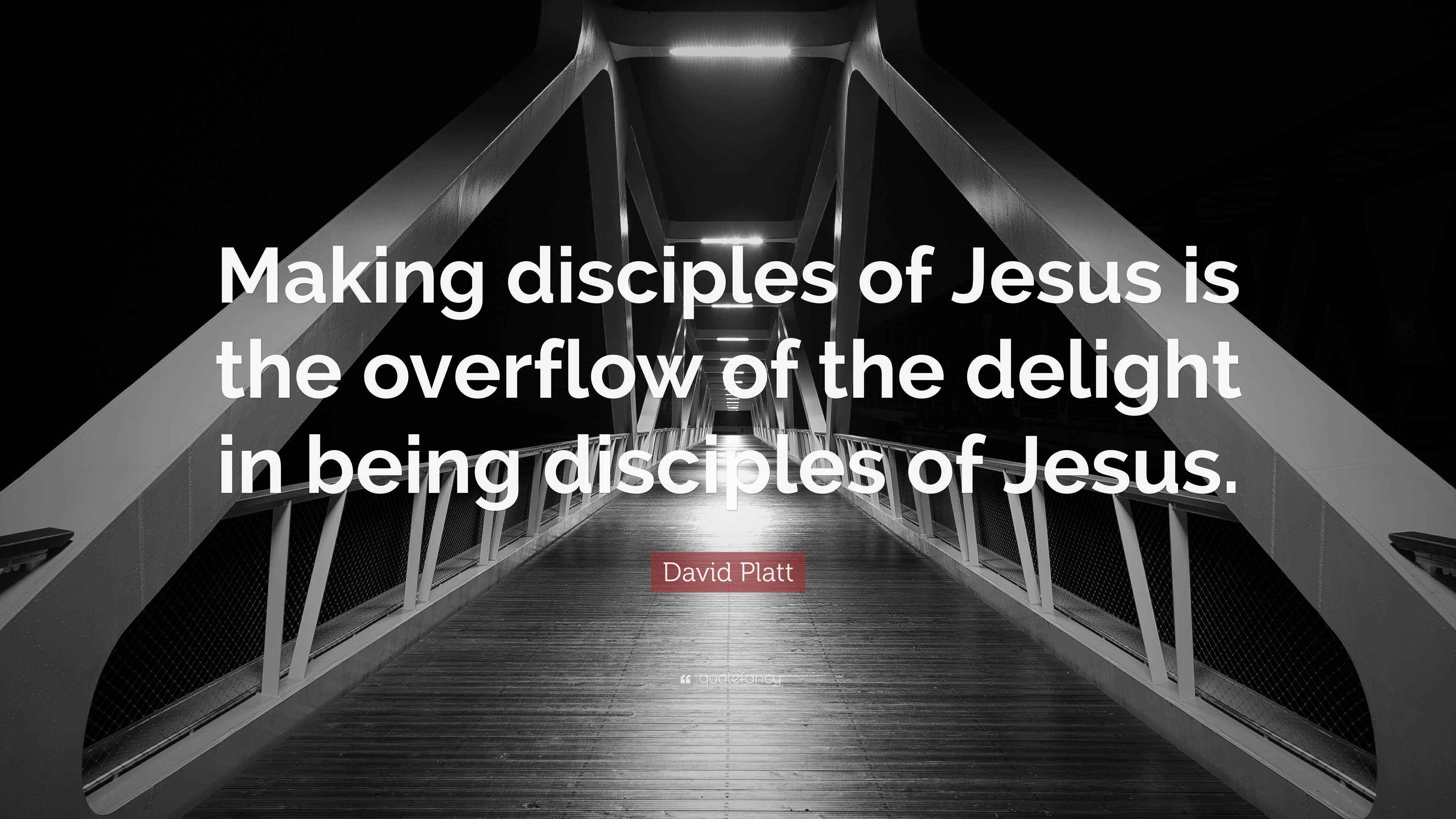 David Platt Quote: “Making disciples of Jesus is the overflow of the ...