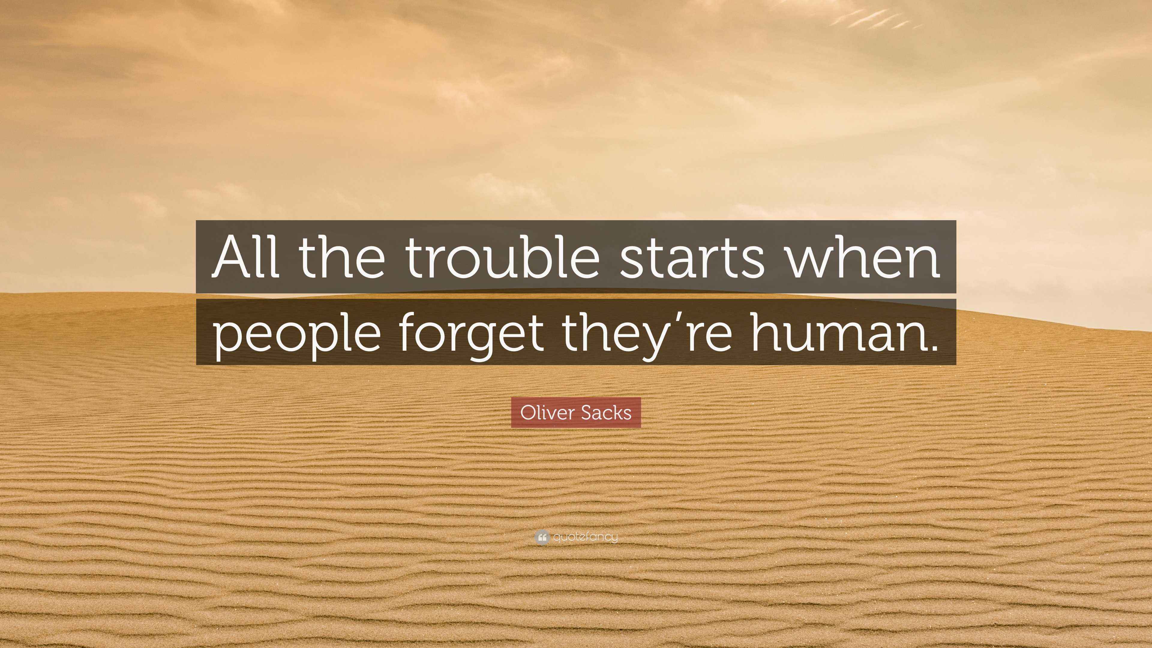 Oliver Sacks Quote: “All the trouble starts when people forget they’re ...