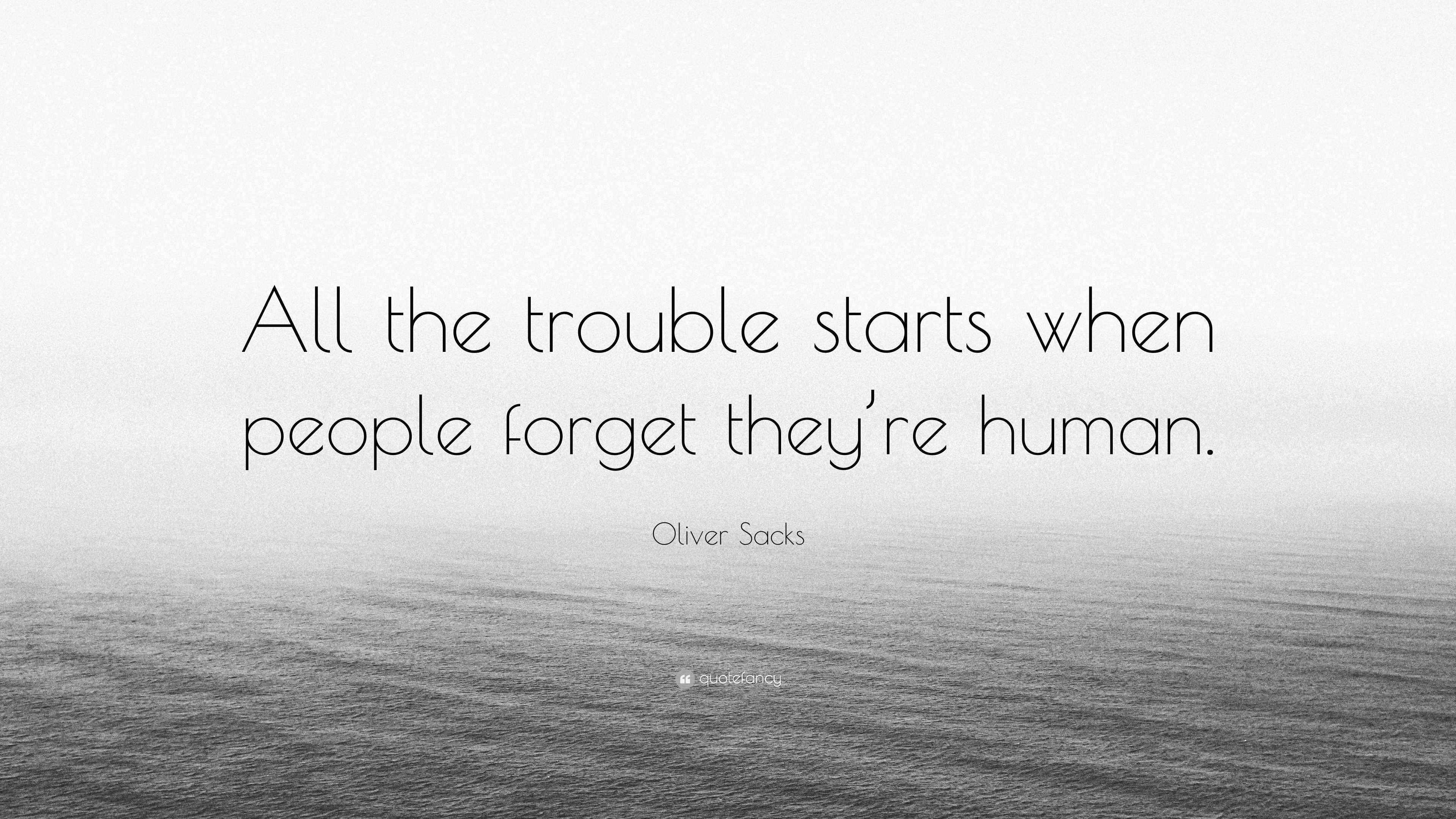 Oliver Sacks Quote: “All the trouble starts when people forget they’re ...