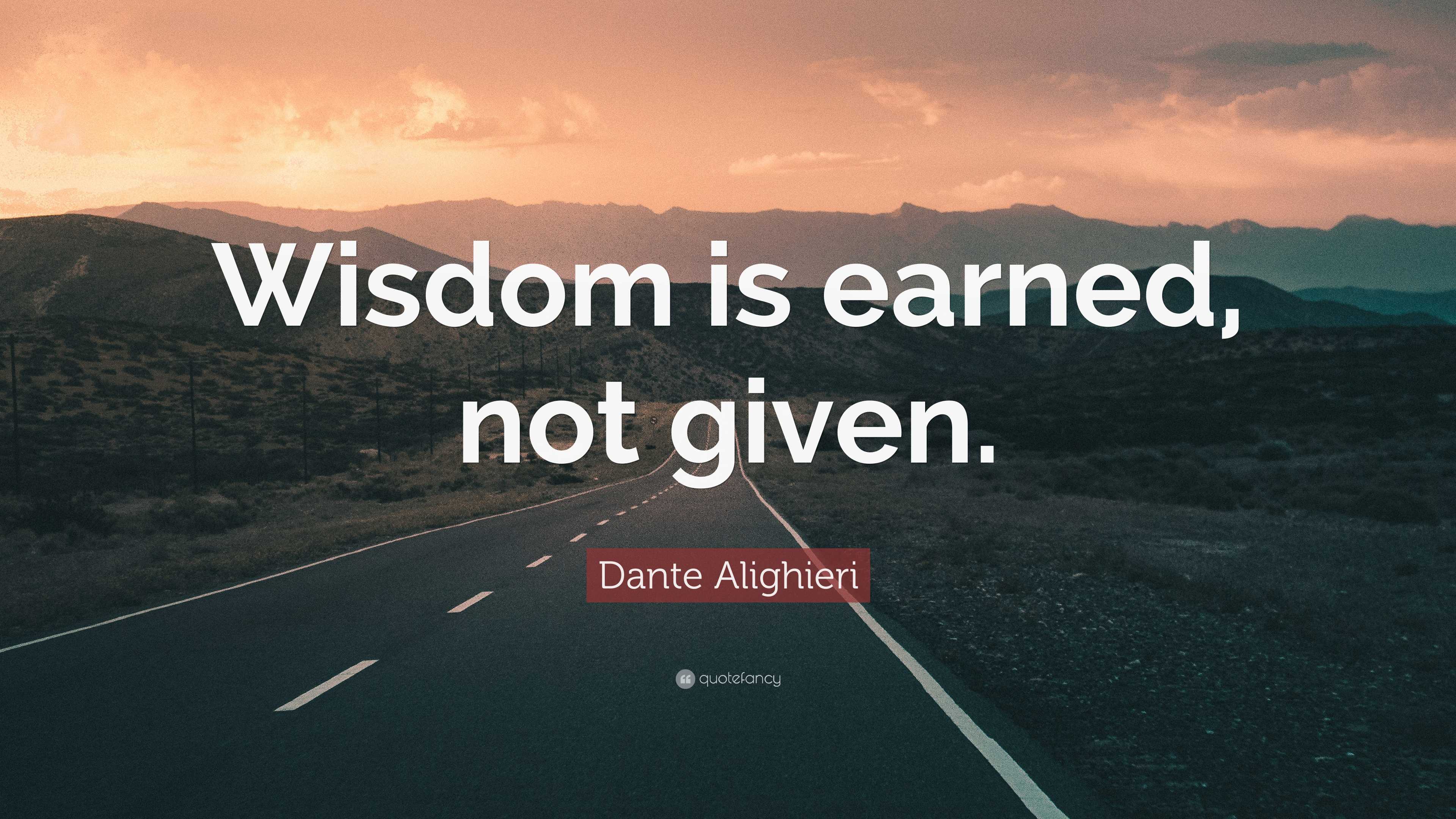 Dante Alighieri Quote: “Wisdom is earned, not given.”