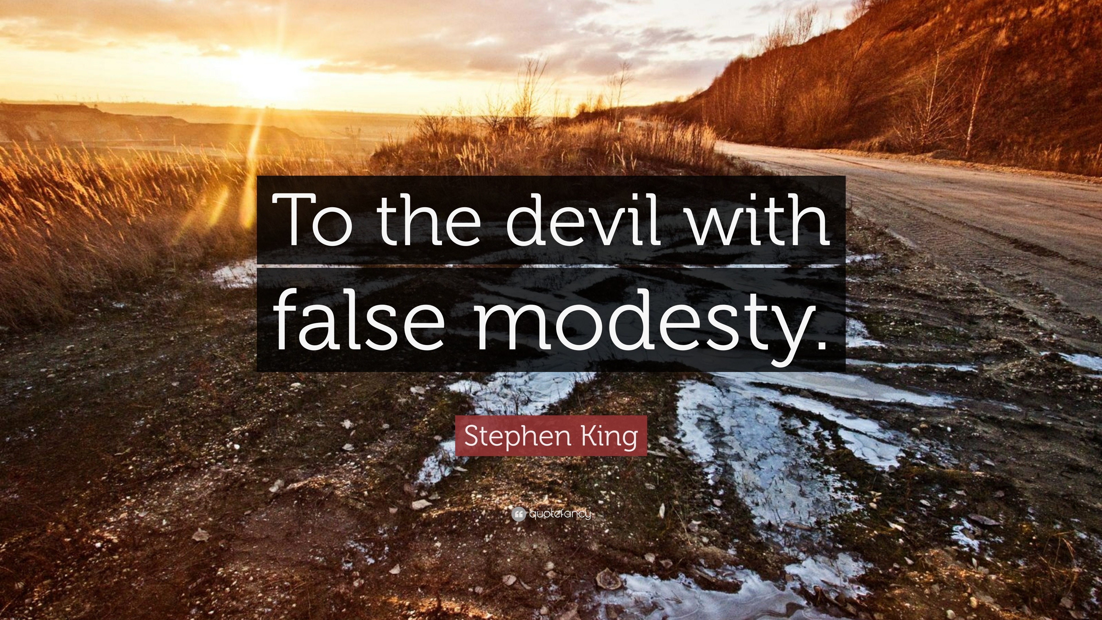 Stephen King Quote: “To the devil with false modesty.”