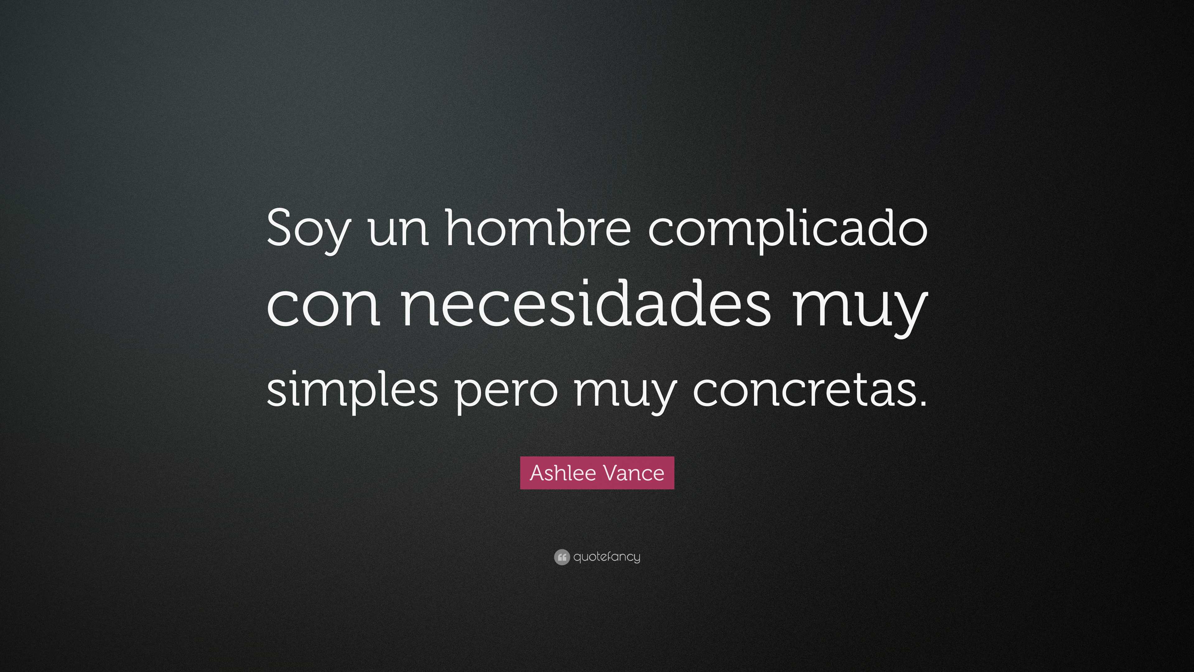 Ashlee Vance Quote: “Soy un hombre complicado con necesidades muy ...