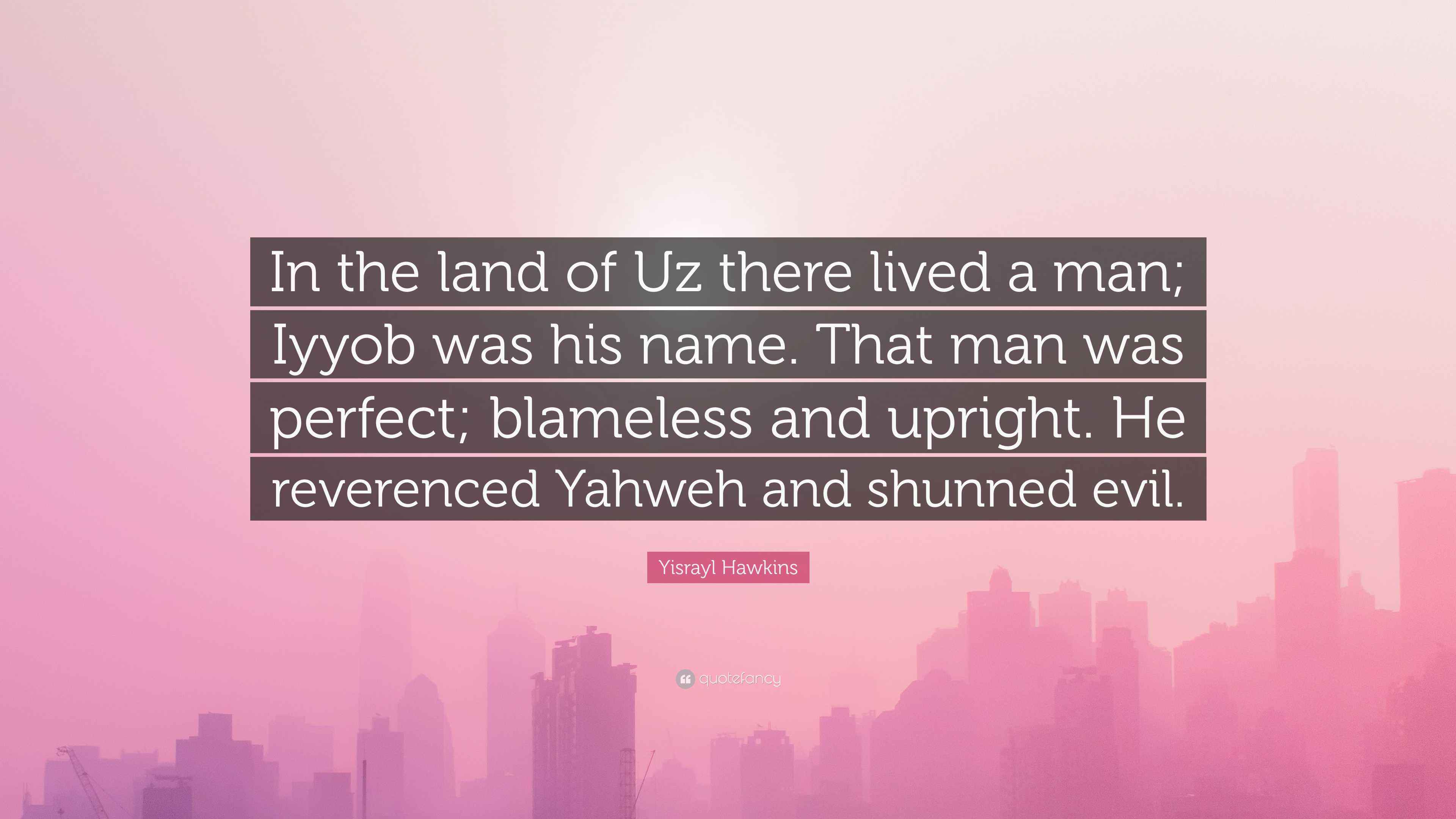 Yisrayl Hawkins Quote: “In the land of Uz there lived a man; Iyyob was ...