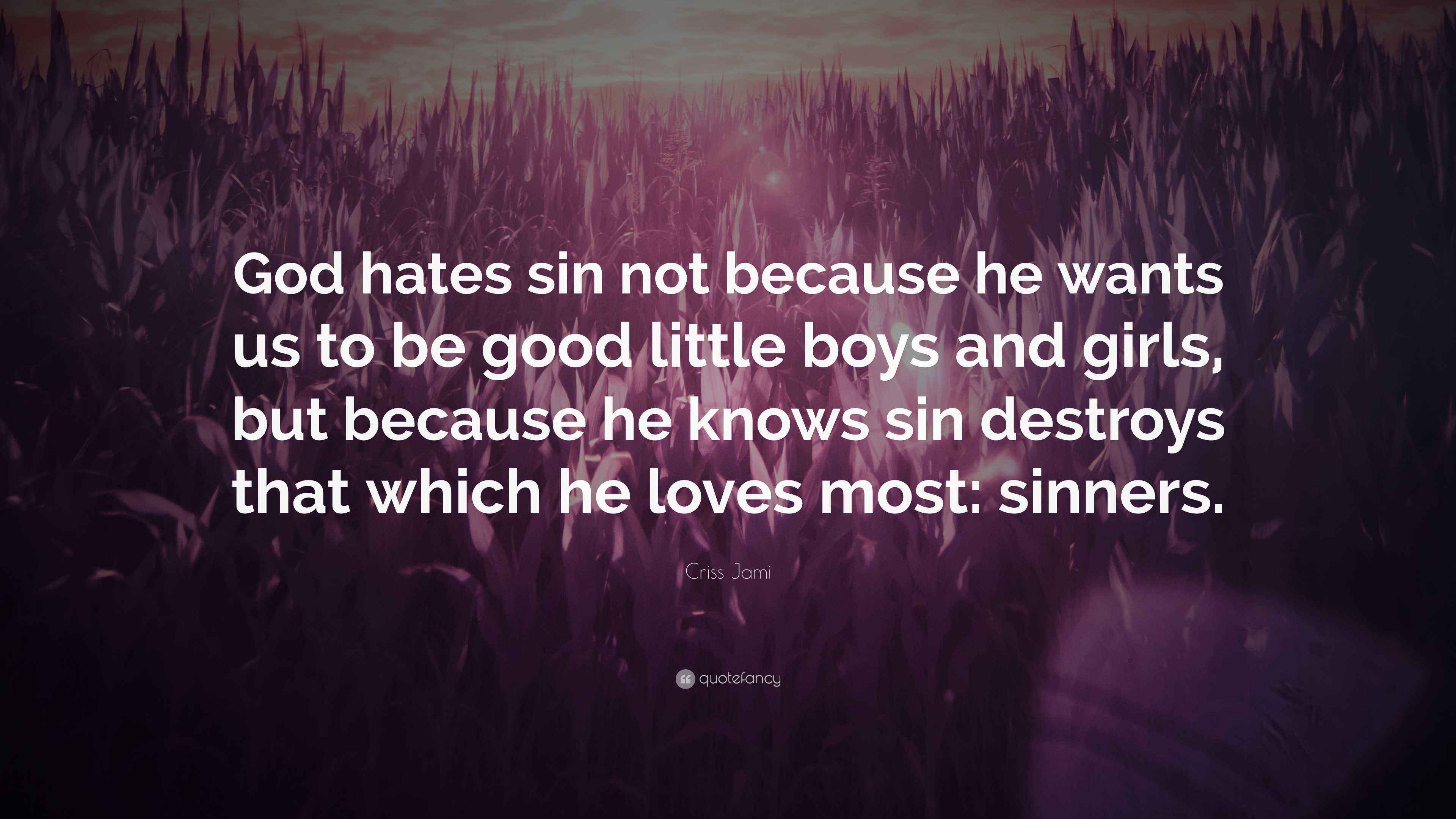 Criss Jami Quote: “God hates sin not because he wants us to be good ...