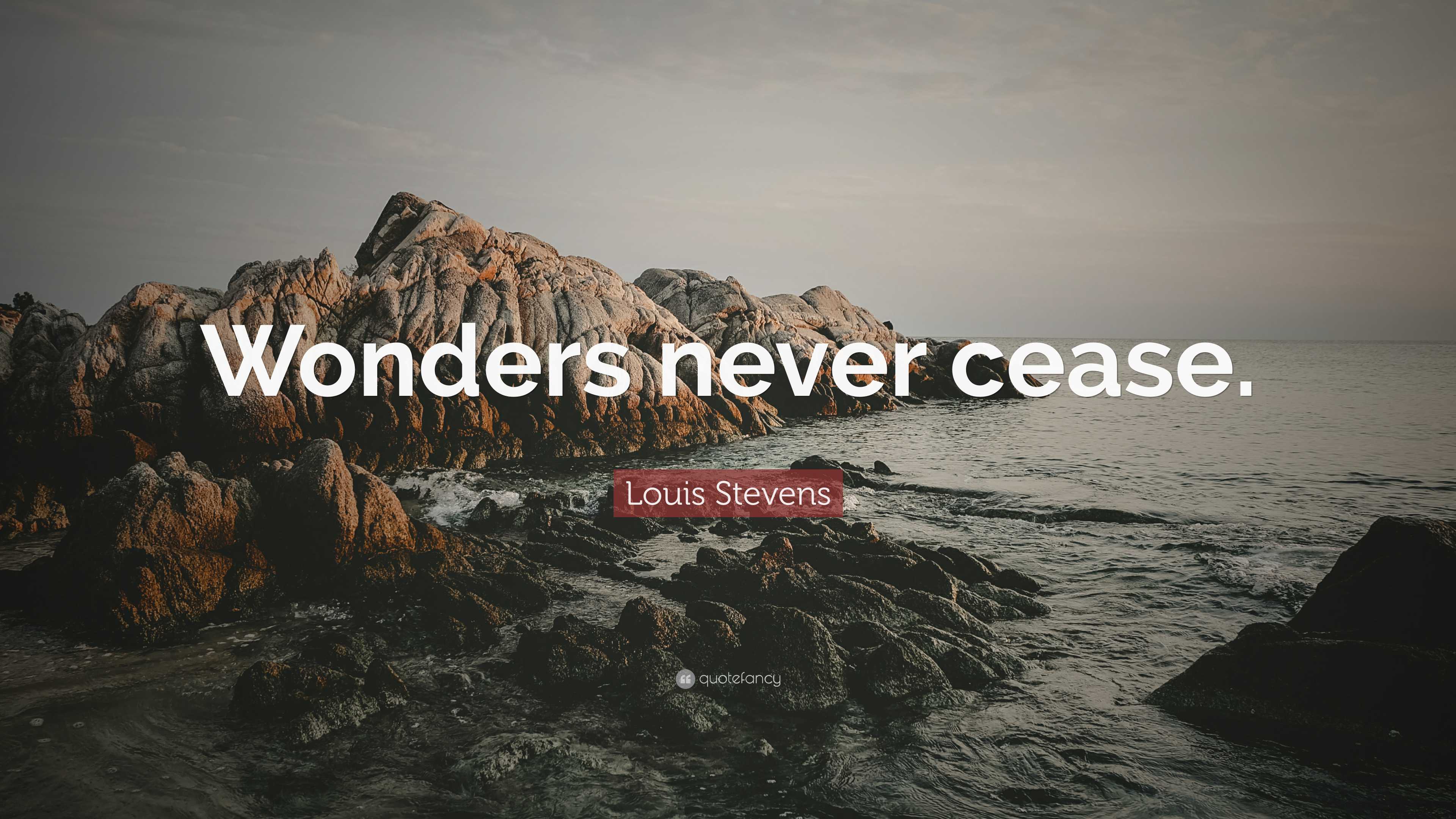 Louis Stevens Quote: “Wonders never cease.”