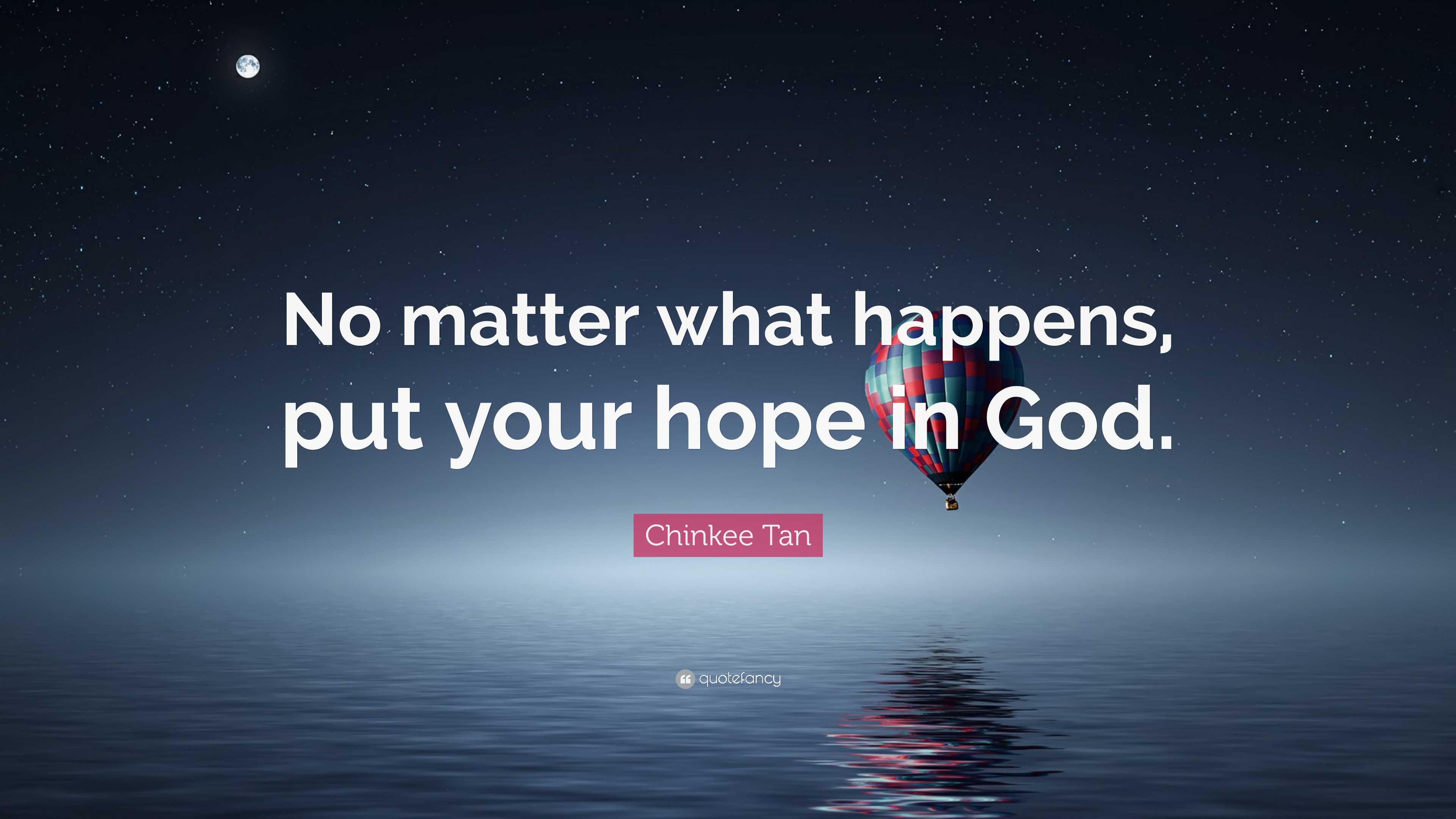 Chinkee Tan Quote: “No matter what happens, put your hope in God.”