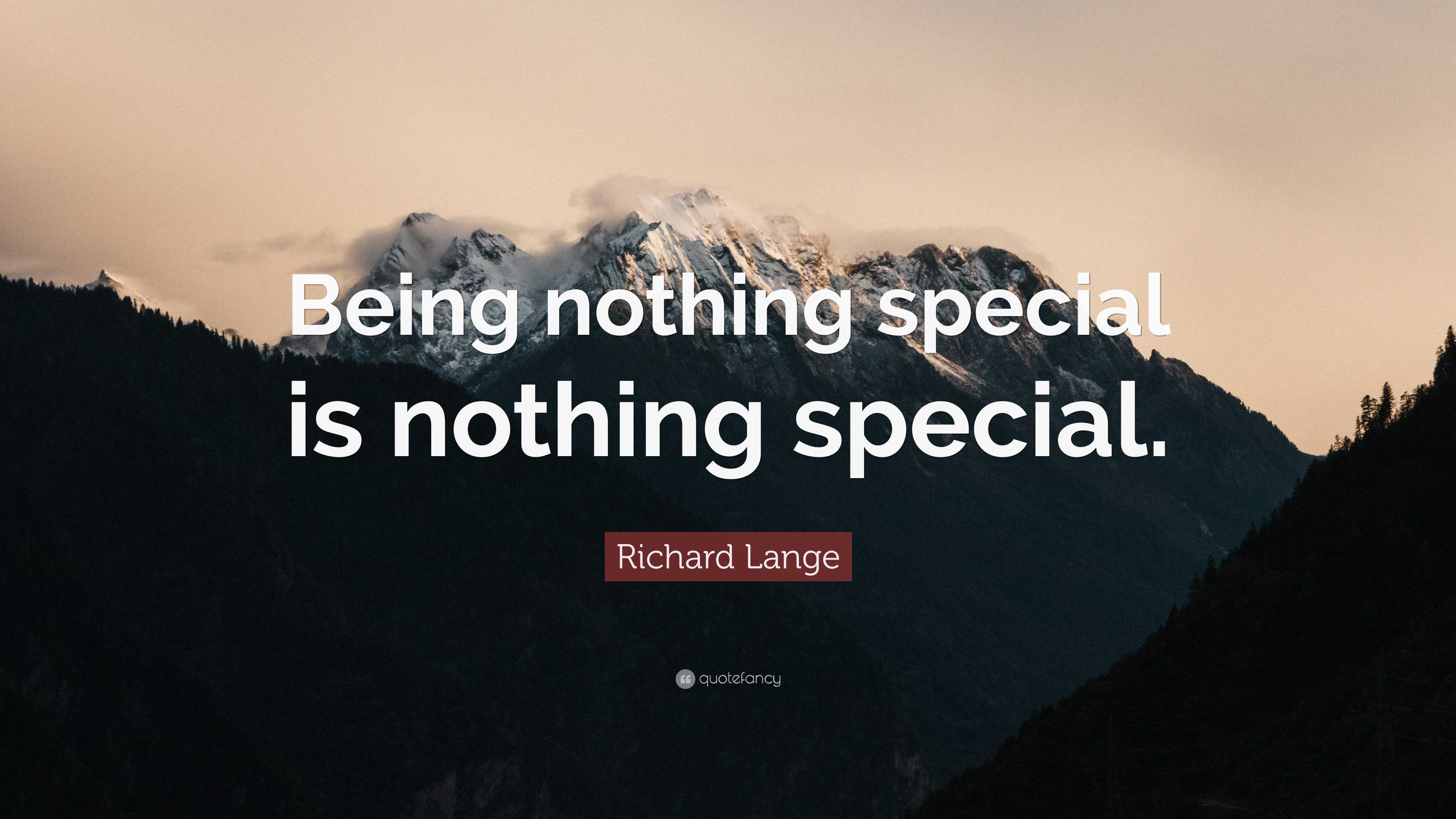 Richard Lange Quote: “Being nothing special is nothing special.”