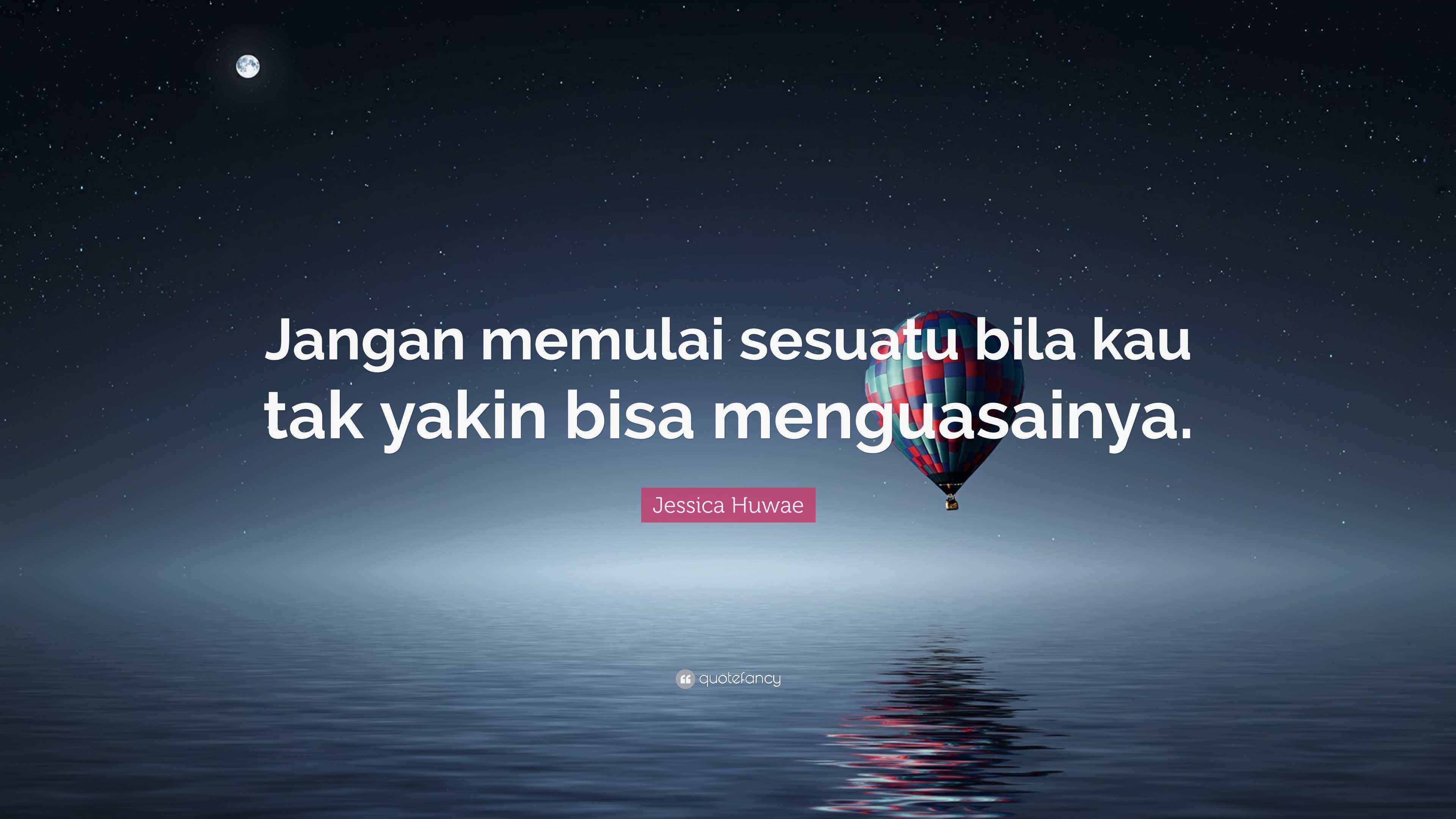 Jessica Huwae Quote: “Jangan memulai sesuatu bila kau tak yakin bisa ...