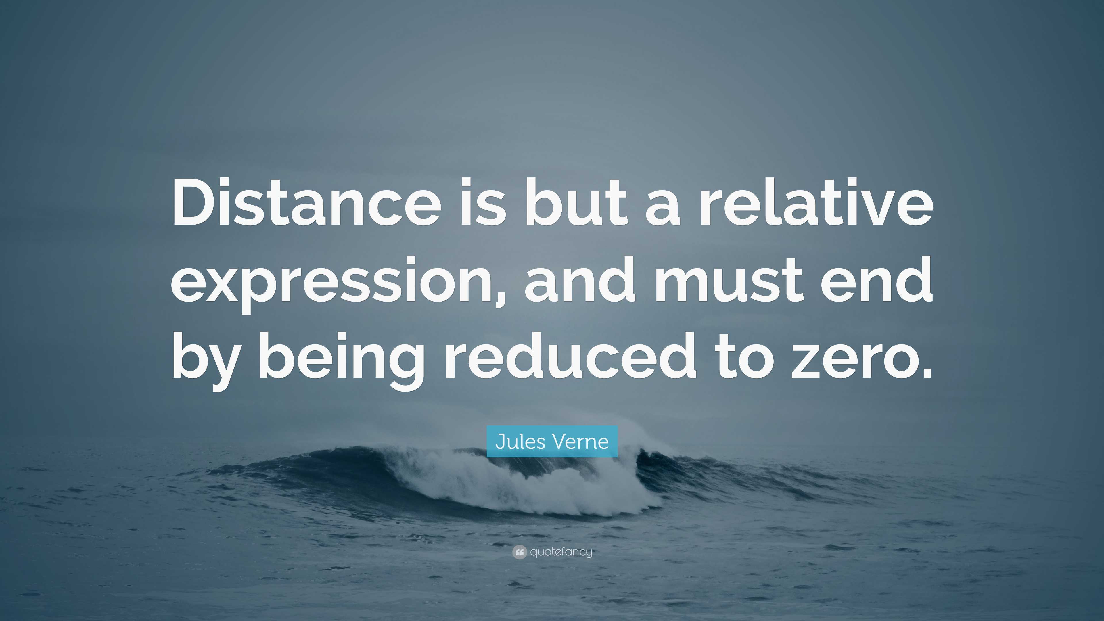 Jules Verne Quote: “Distance is but a relative expression, and must end ...