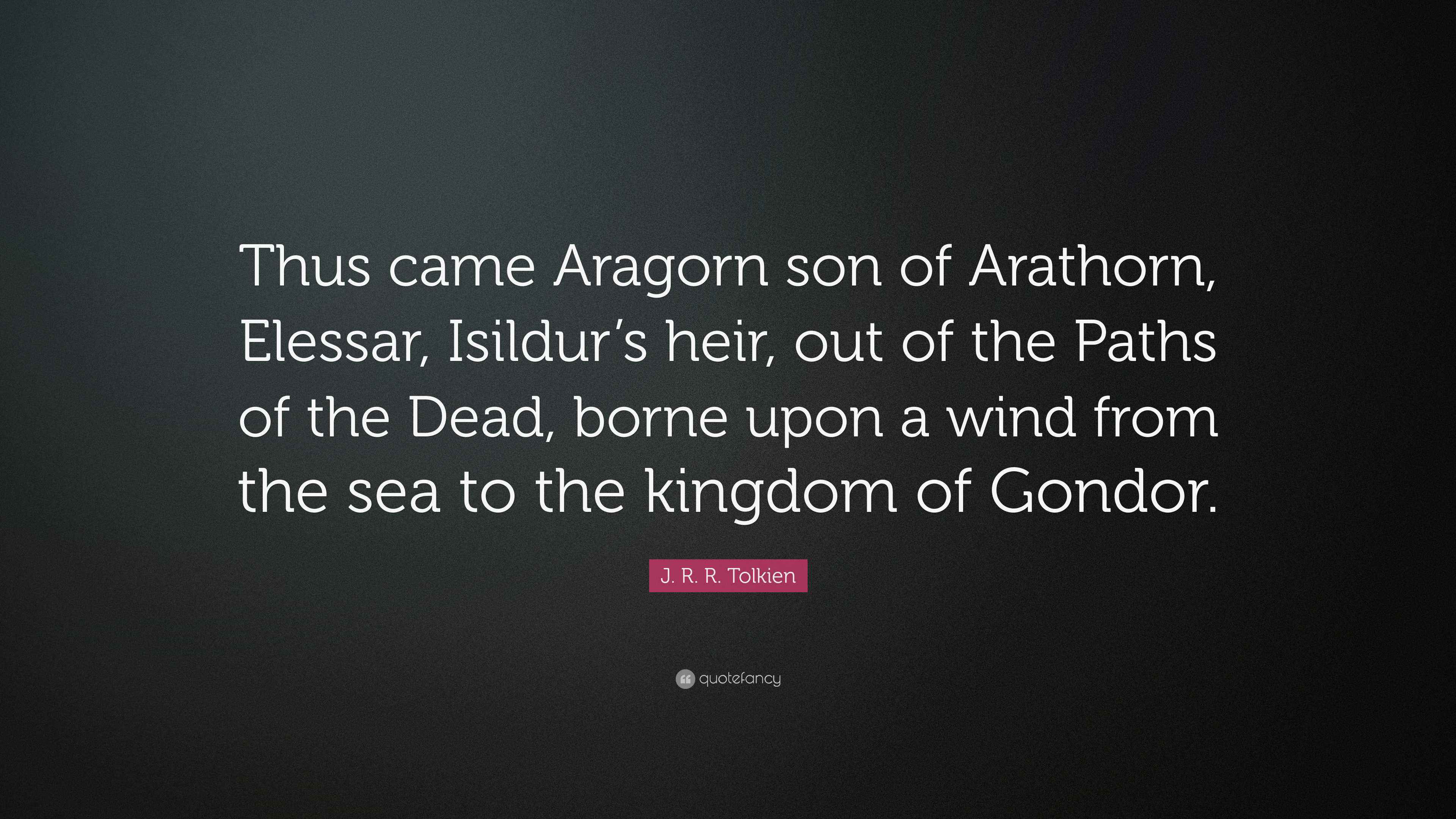 J. R. R. Tolkien Quote: “Thus came Aragorn son of Arathorn, Elessar ...