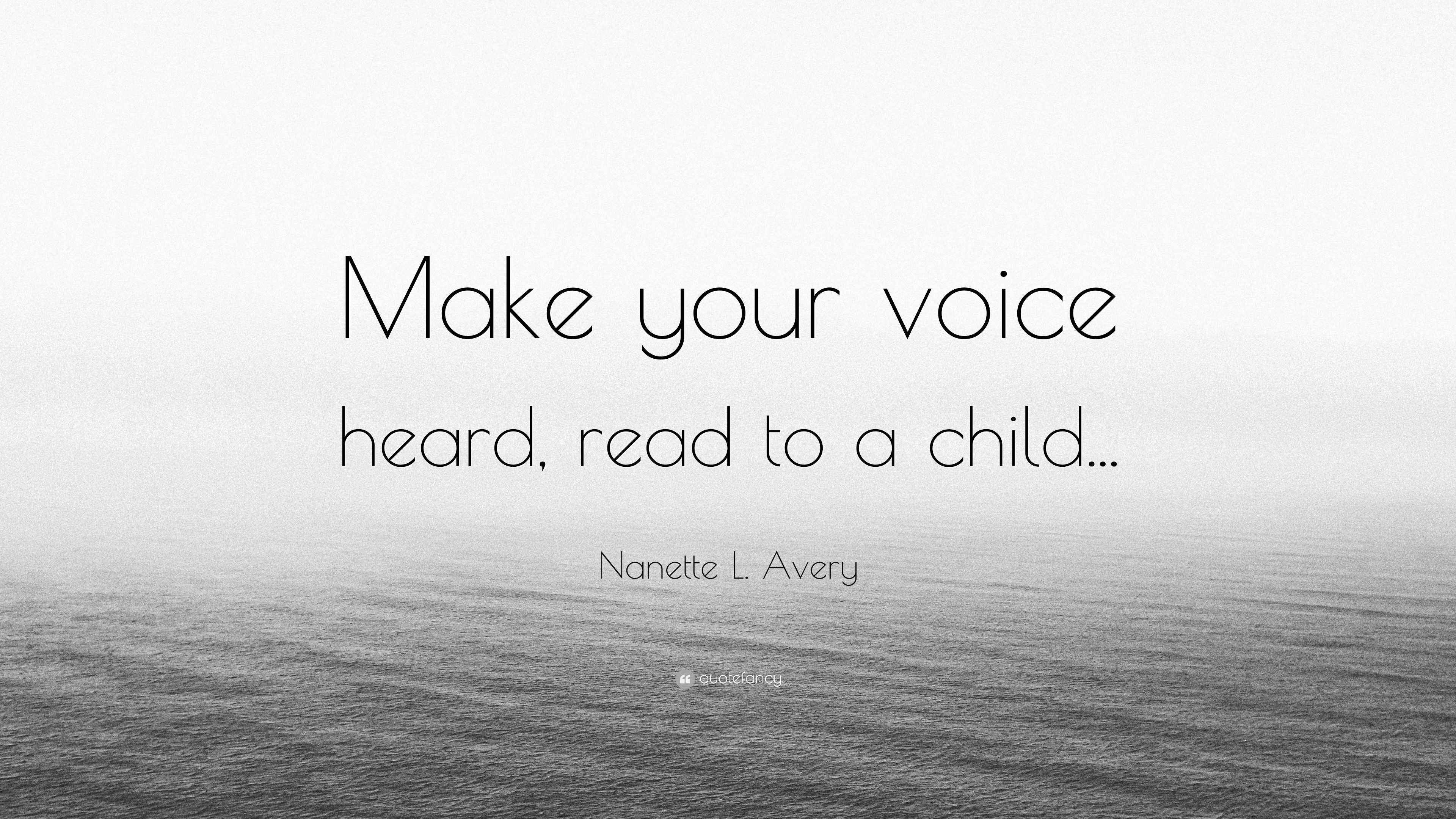 Nanette L. Avery Quote: “Make your voice heard, read to a child...”