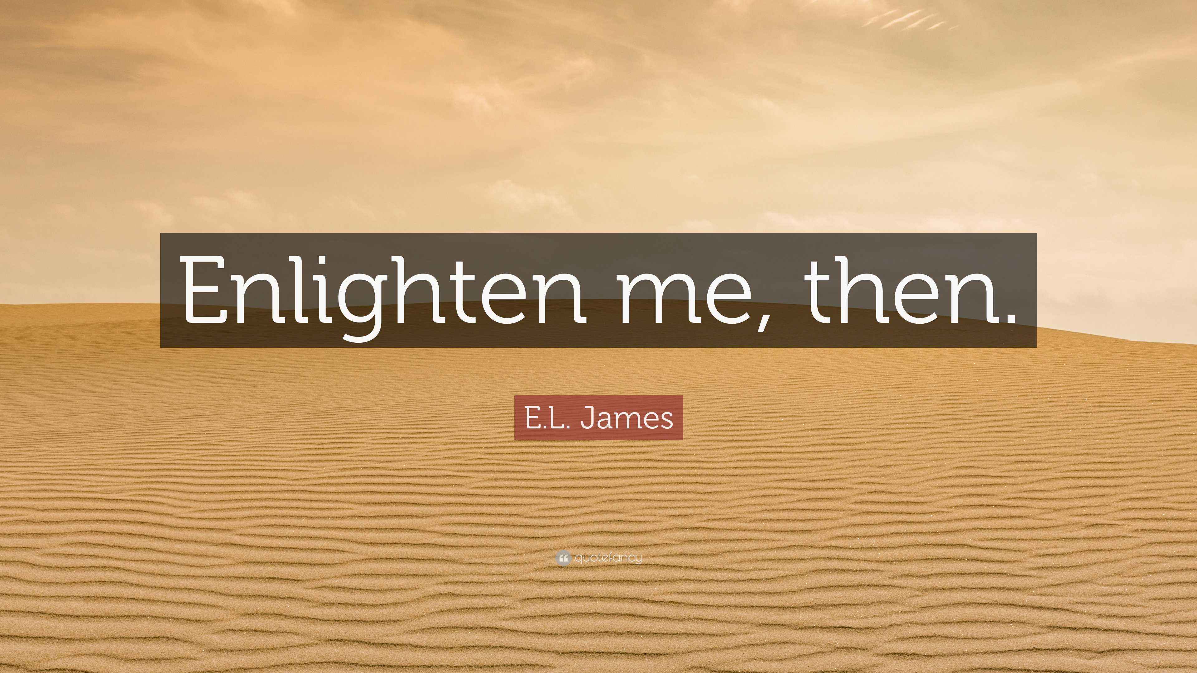 E.L. James Quote: “Enlighten me, then.”