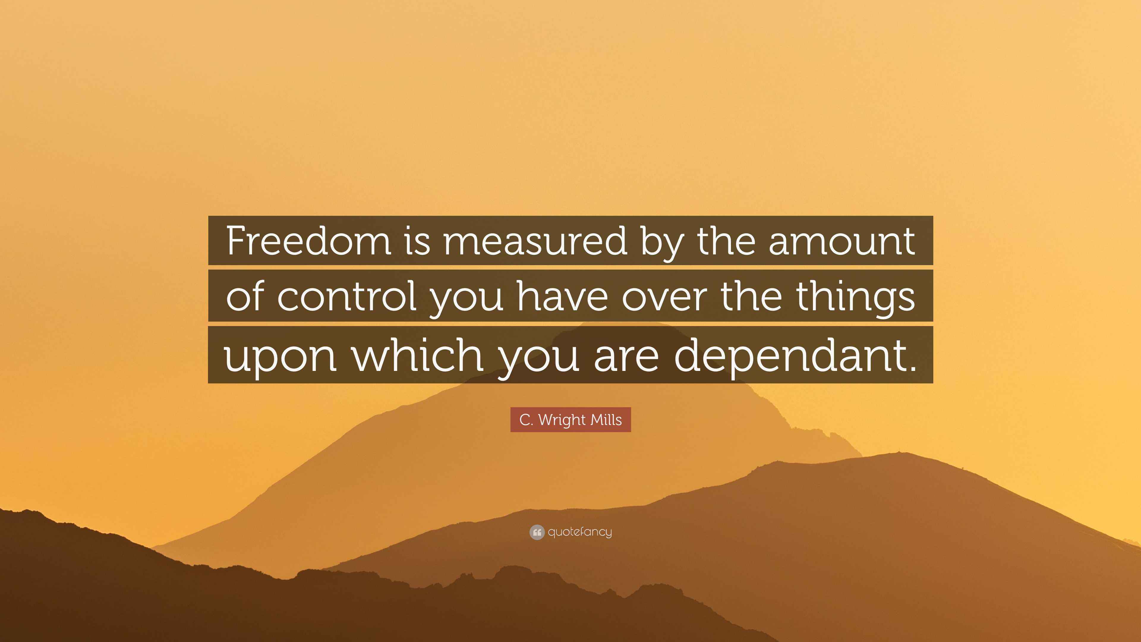 C. Wright Mills Quote: “Freedom is measured by the amount of control ...