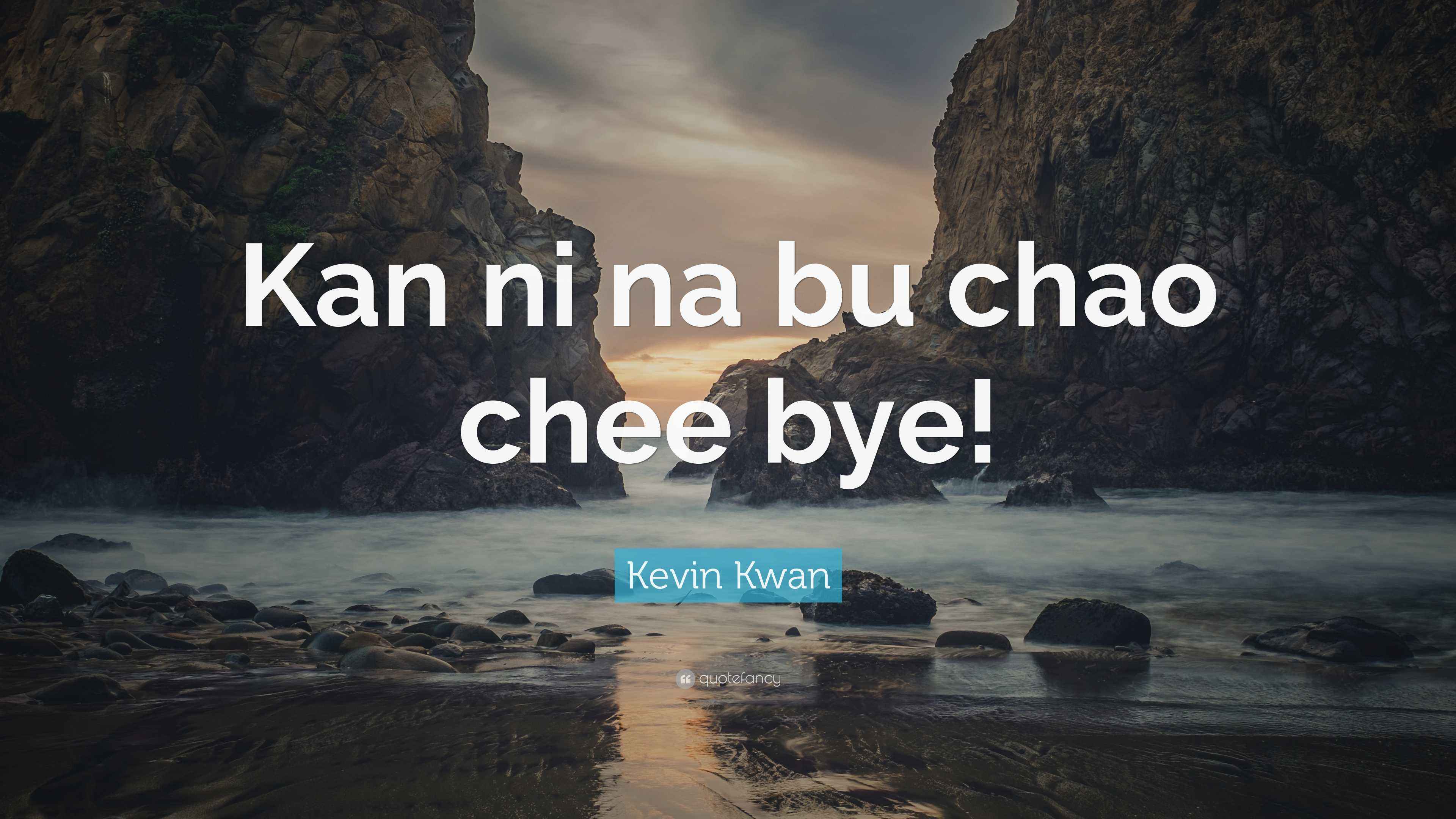 Kevin Kwan Quote: “Kan ni na bu chao chee bye!”