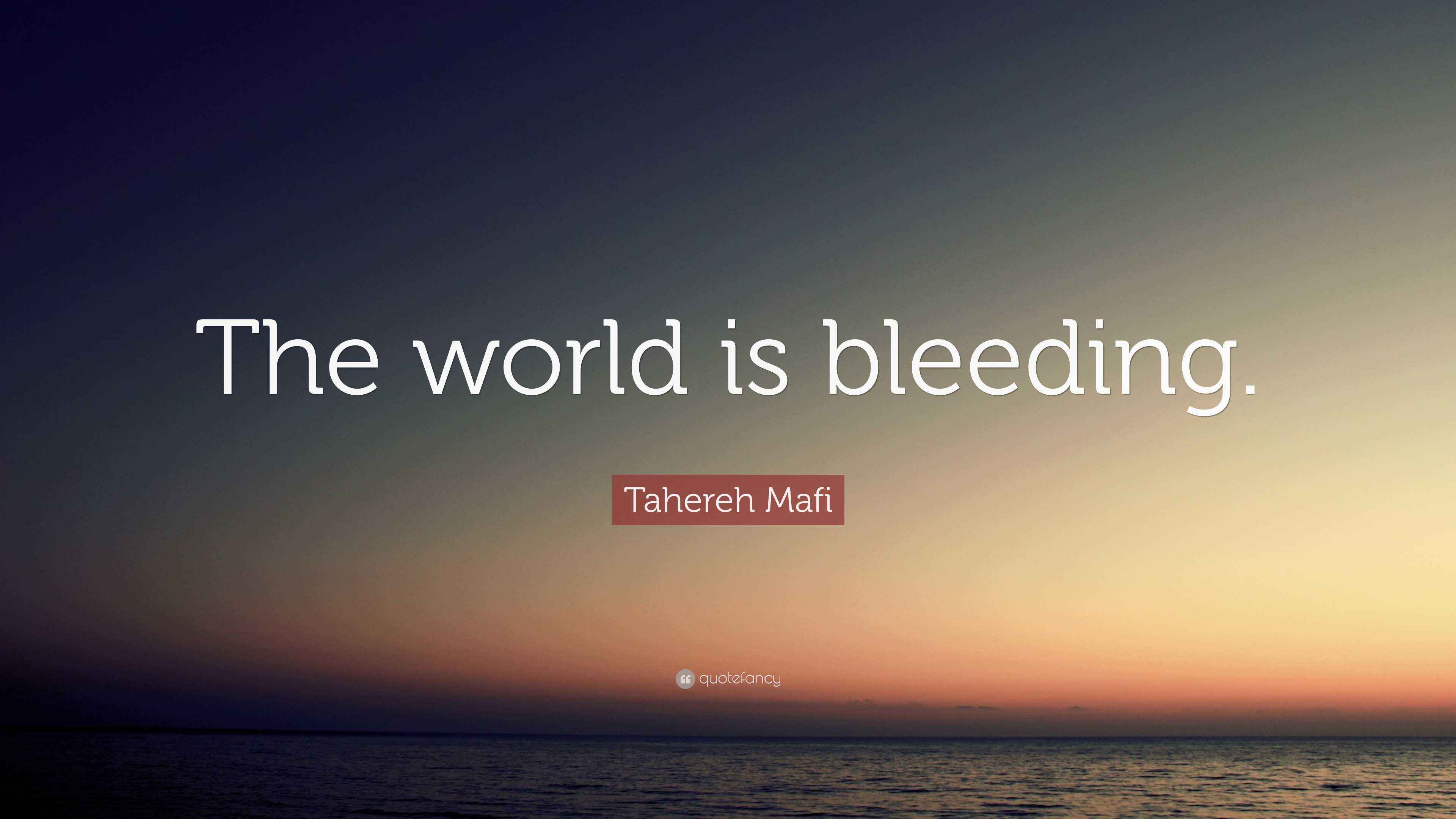 Tahereh Mafi Quote: “The world is bleeding.”