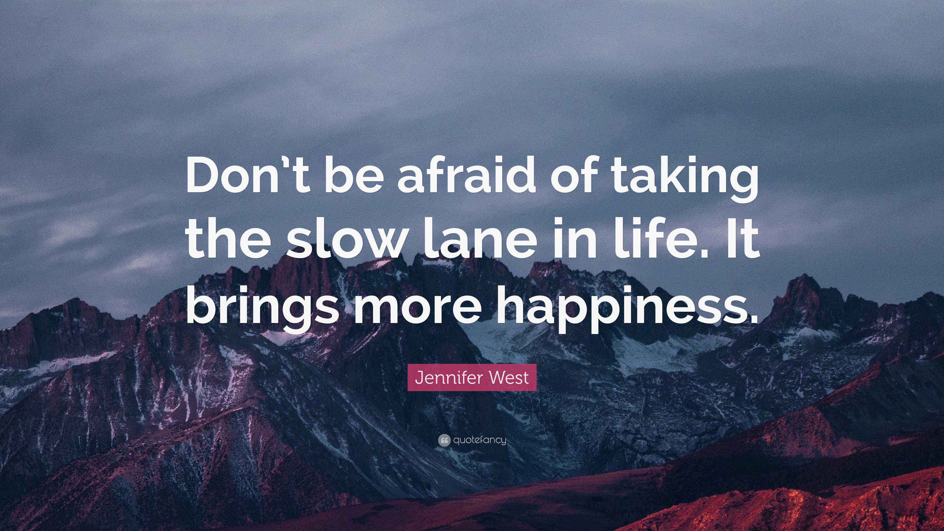 Jennifer West Quote: “Don’t be afraid of taking the slow lane in life ...