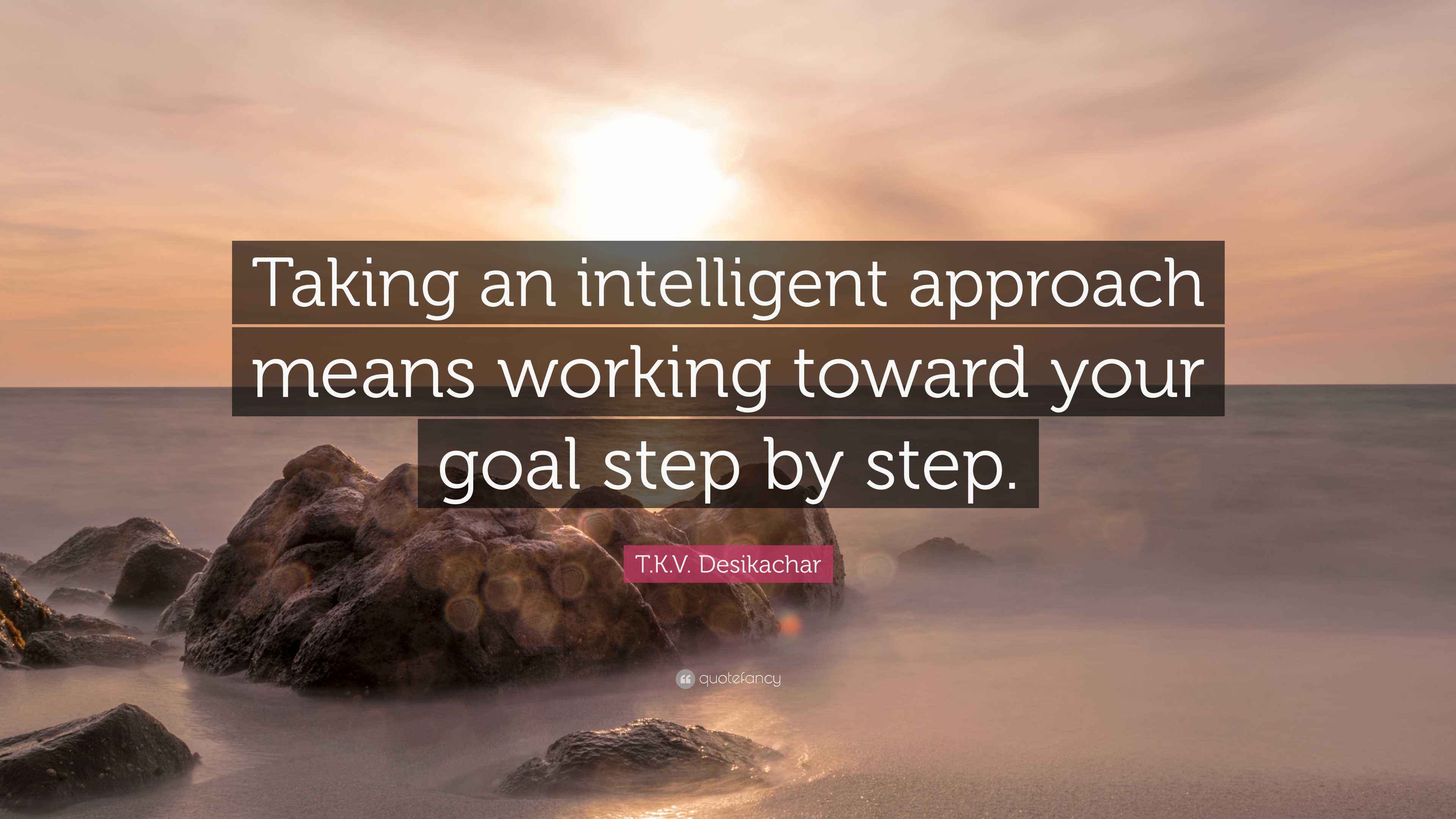 T.K.V. Desikachar Quote: “Taking an intelligent approach means working ...