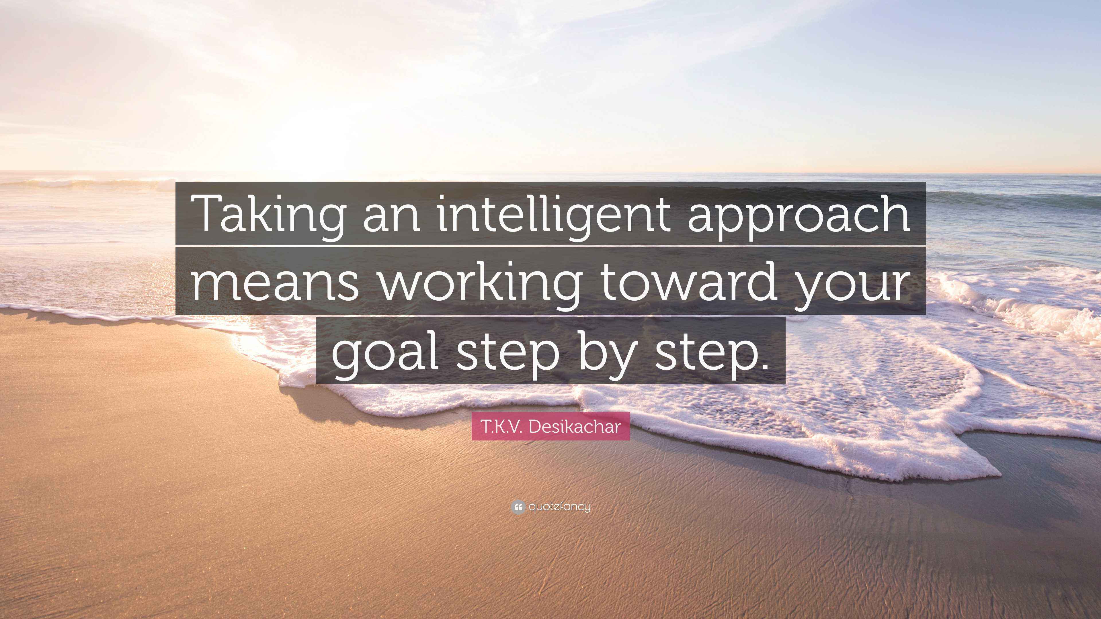 T.K.V. Desikachar Quote: “Taking an intelligent approach means working ...
