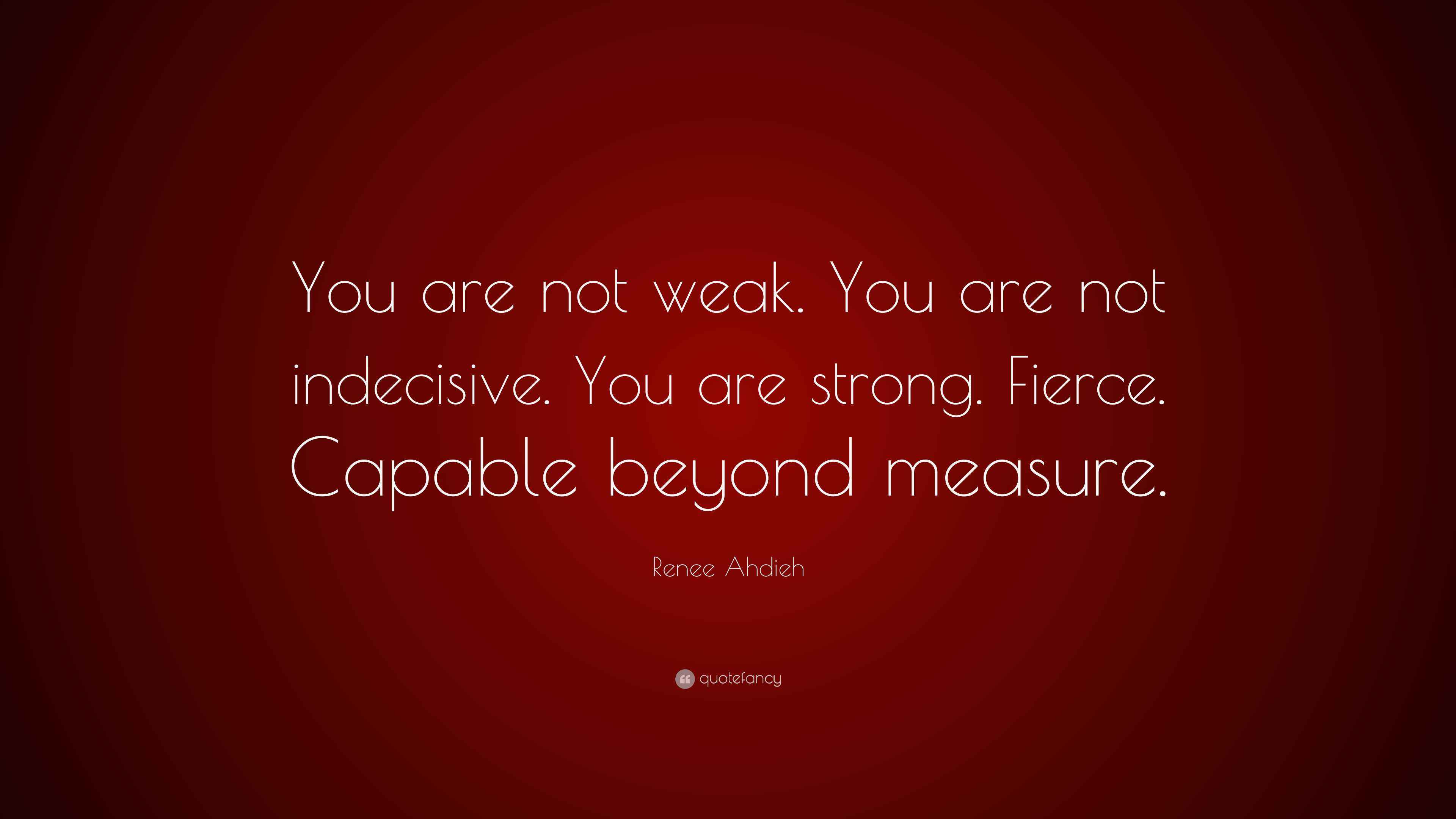 Renee Ahdieh Quote: “You are not weak. You are not indecisive. You are ...