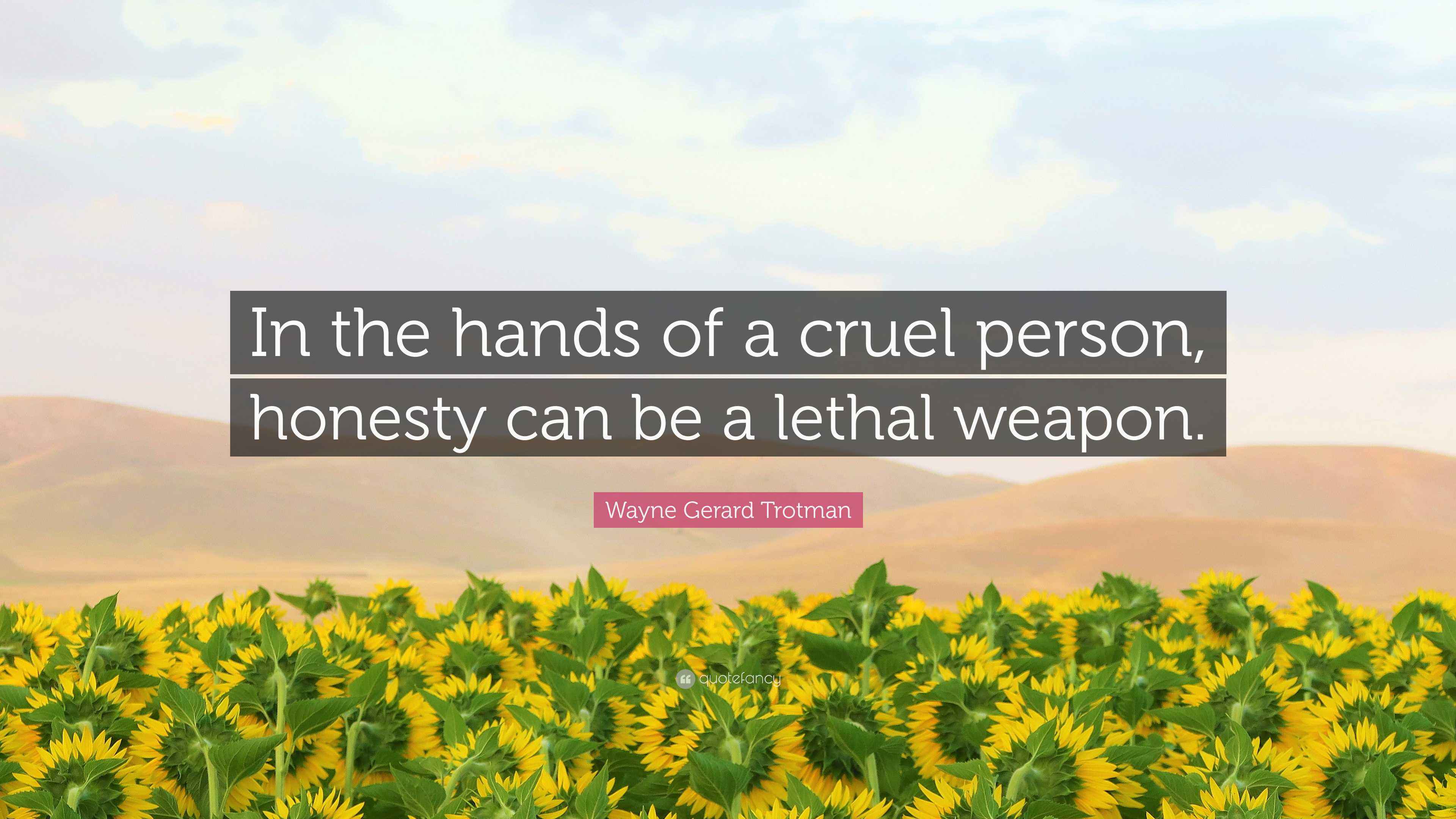 Wayne Gerard Trotman Quote: “In the hands of a cruel person, honesty ...