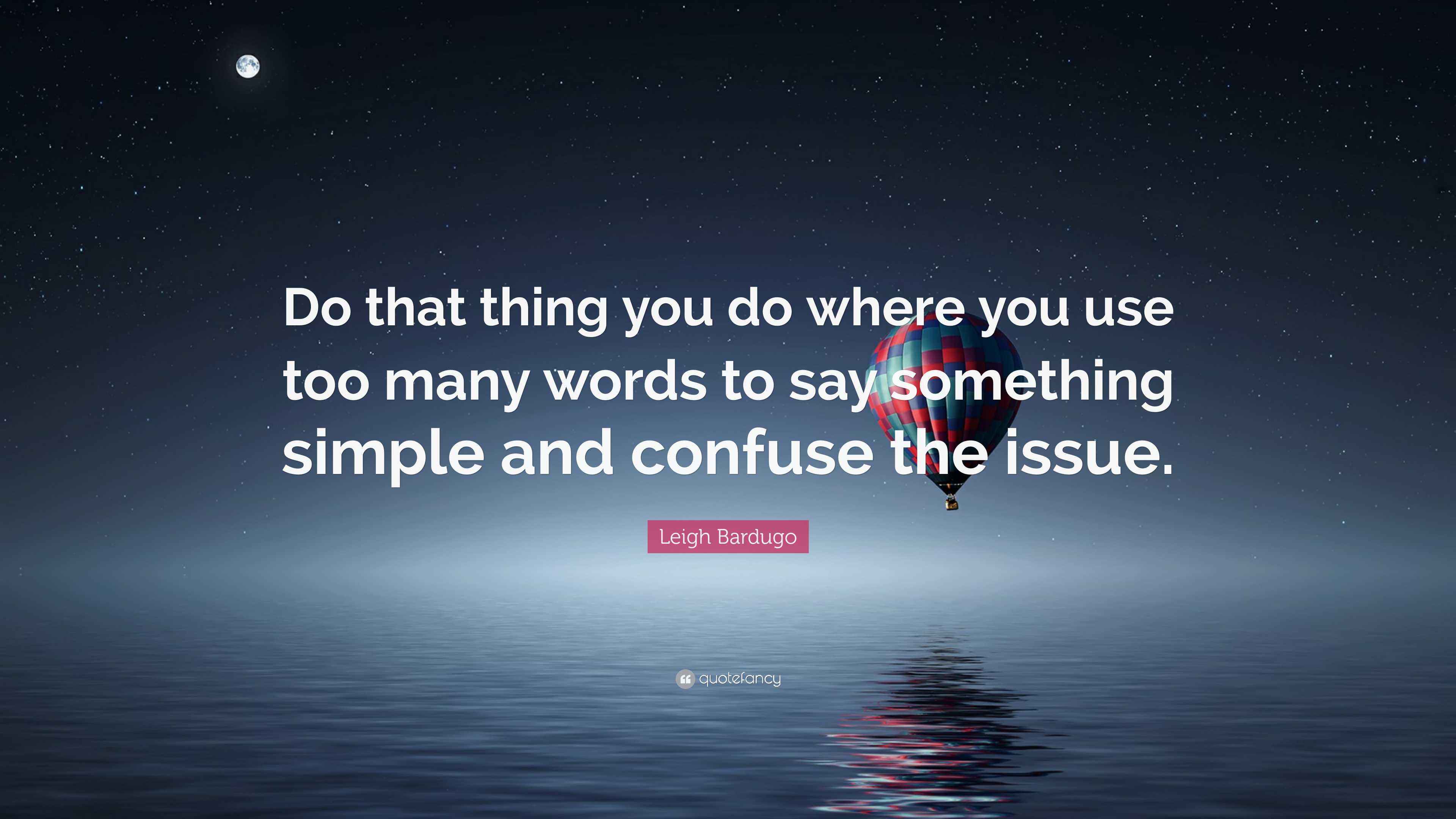 Leigh Bardugo Quote: “Do that thing you do where you use too many words ...