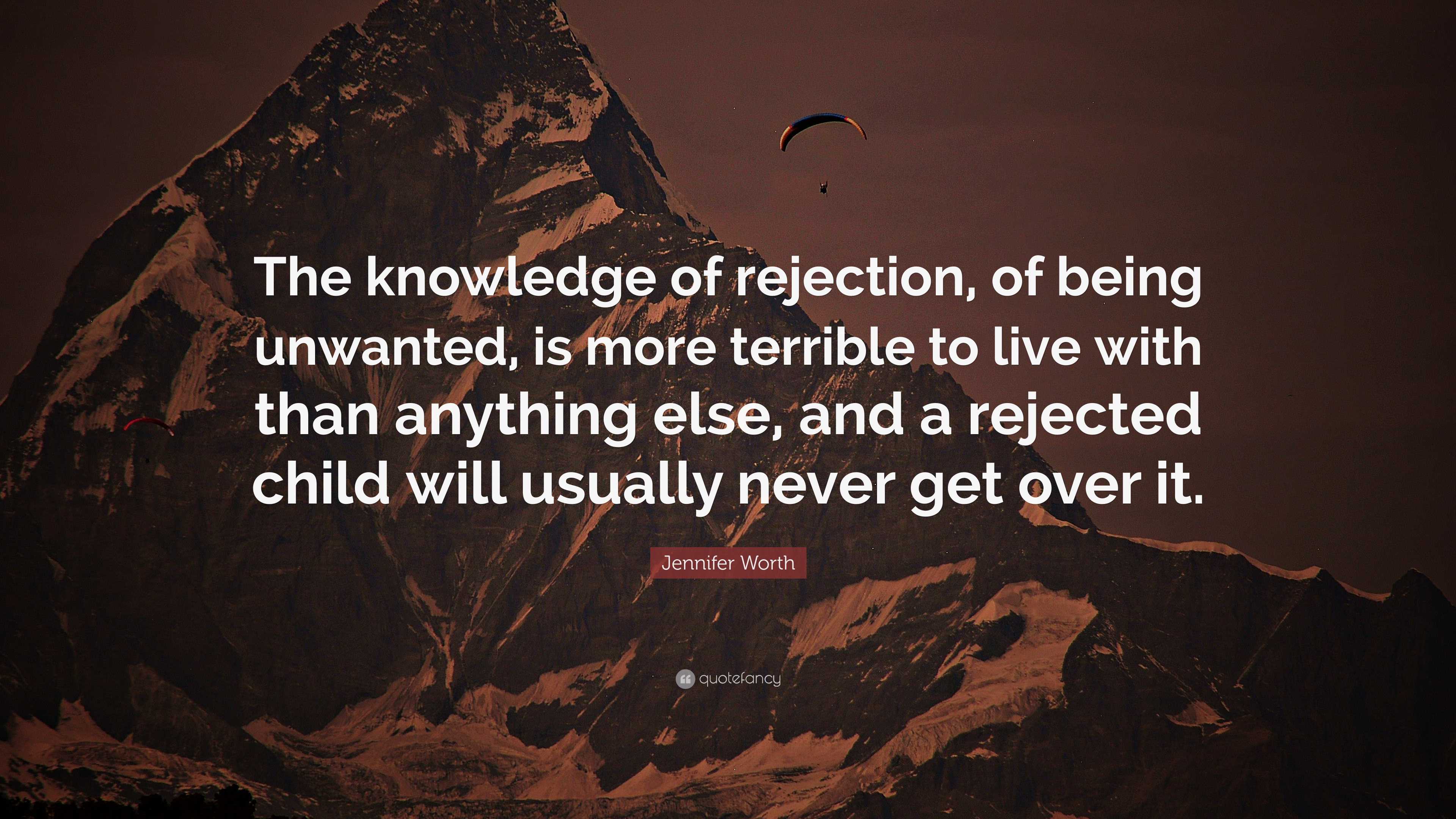 Jennifer Worth Quote: “The knowledge of rejection, of being unwanted ...