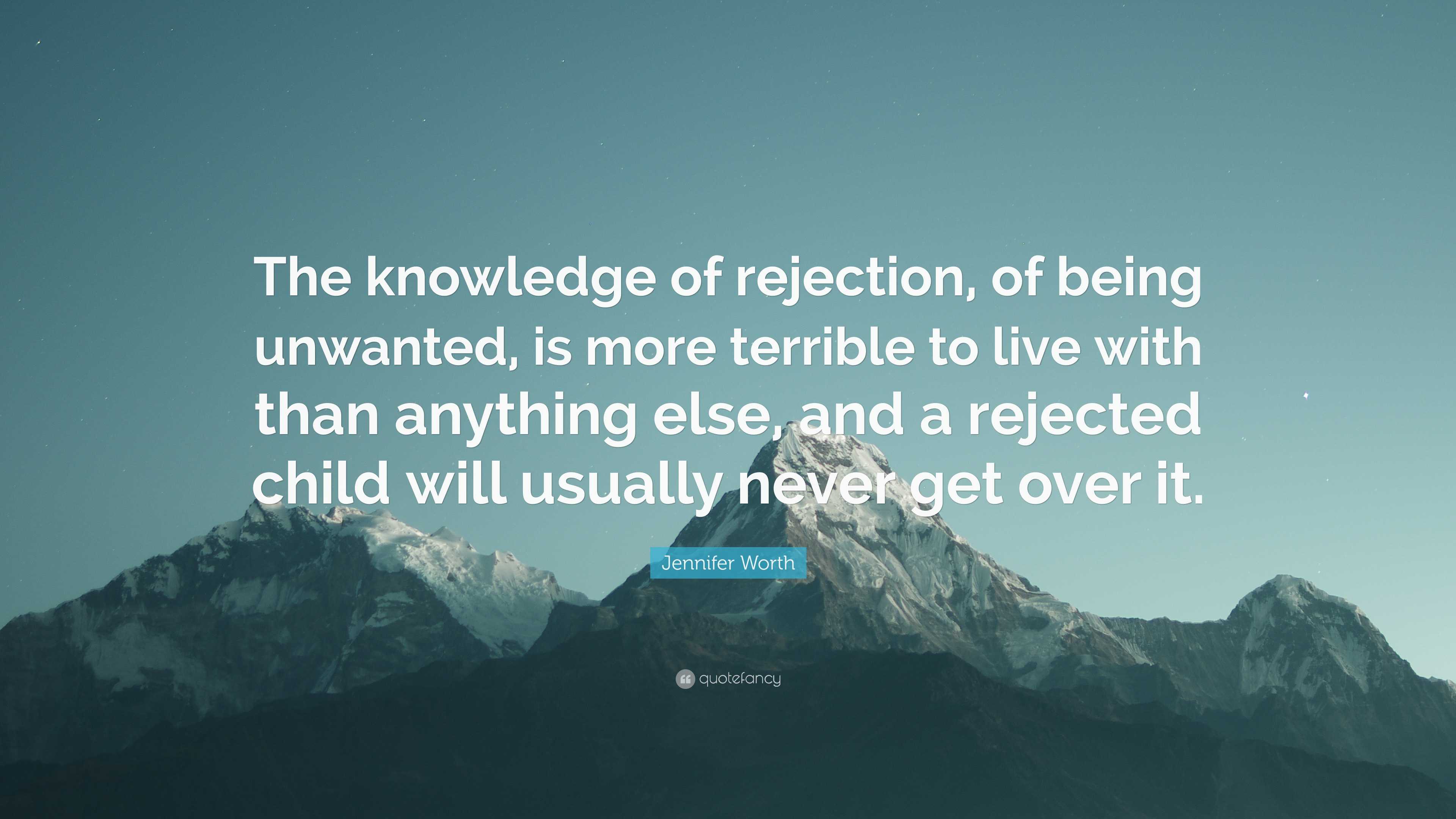 Jennifer Worth Quote: “The knowledge of rejection, of being unwanted ...