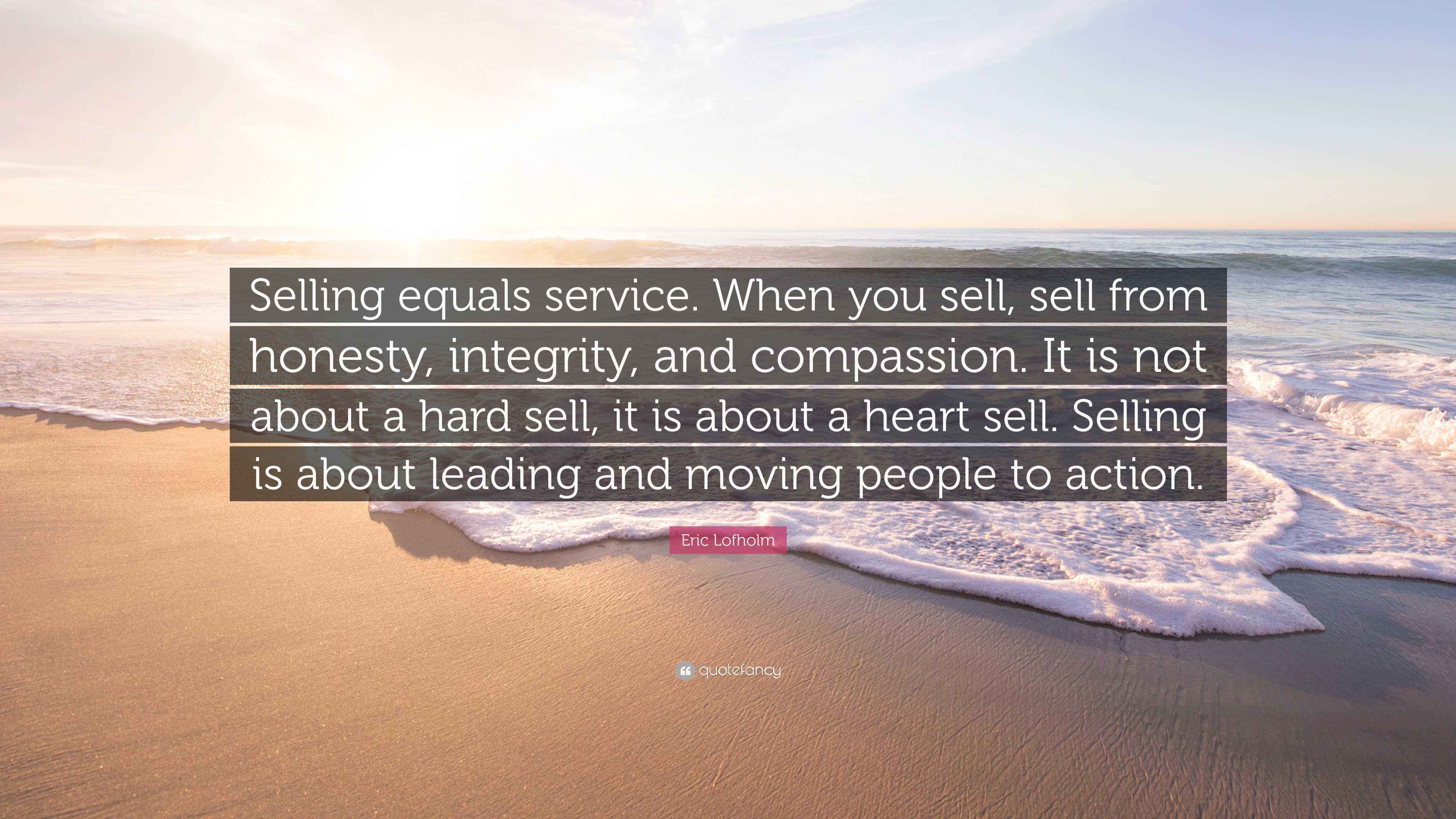 Eric Lofholm Quote: “Selling equals service. When you sell, sell from ...