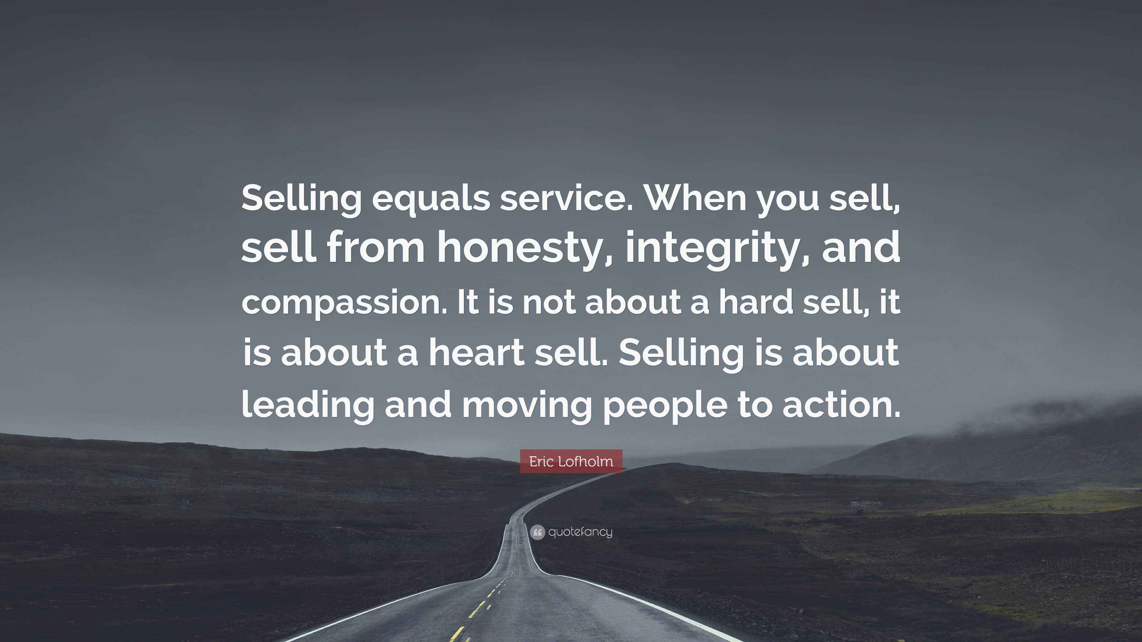 Eric Lofholm Quote: “Selling equals service. When you sell, sell from ...
