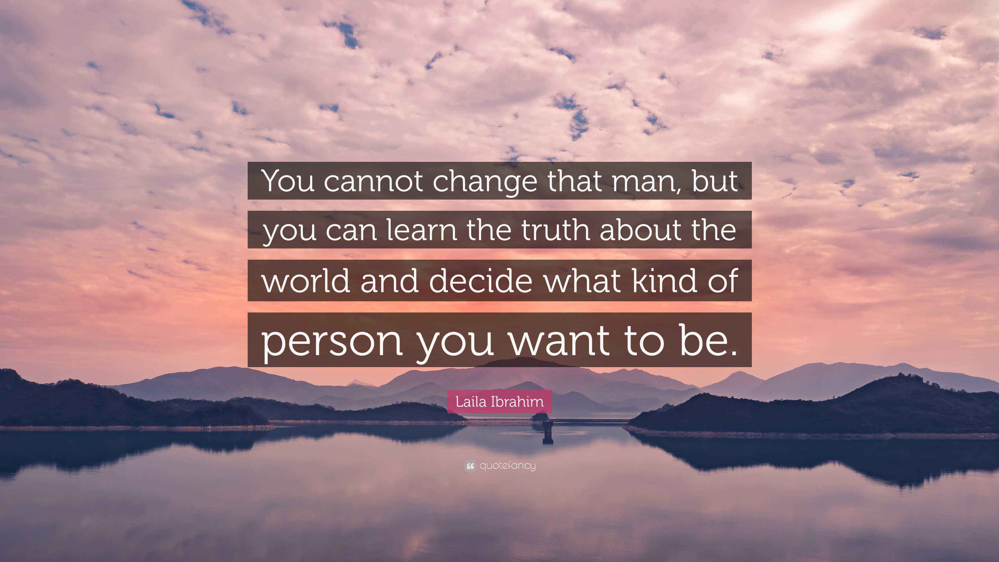 Laila Ibrahim Quote: “You cannot change that man, but you can learn the ...